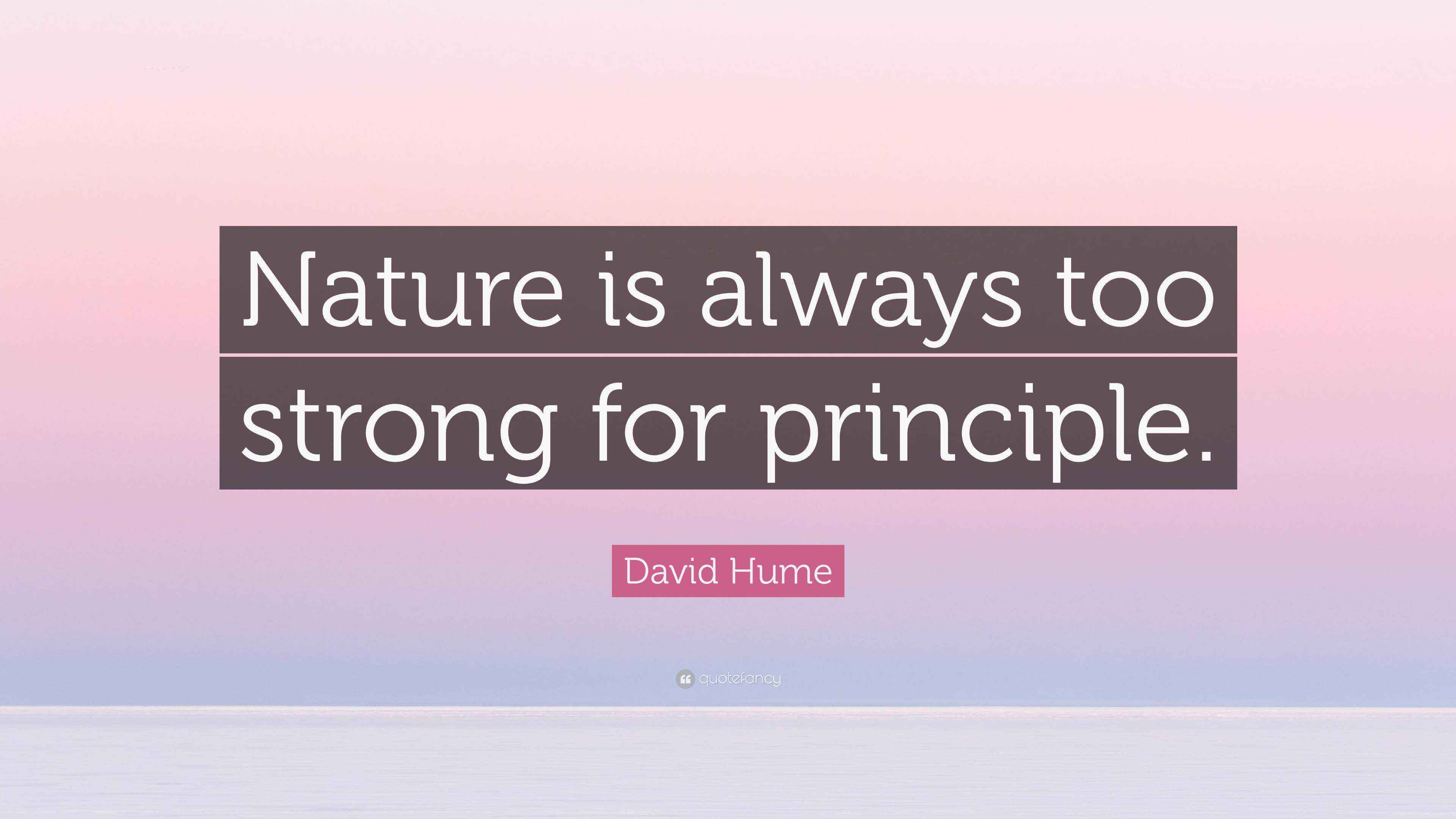 David Hume Quote: “Nature is always too strong for principle.”