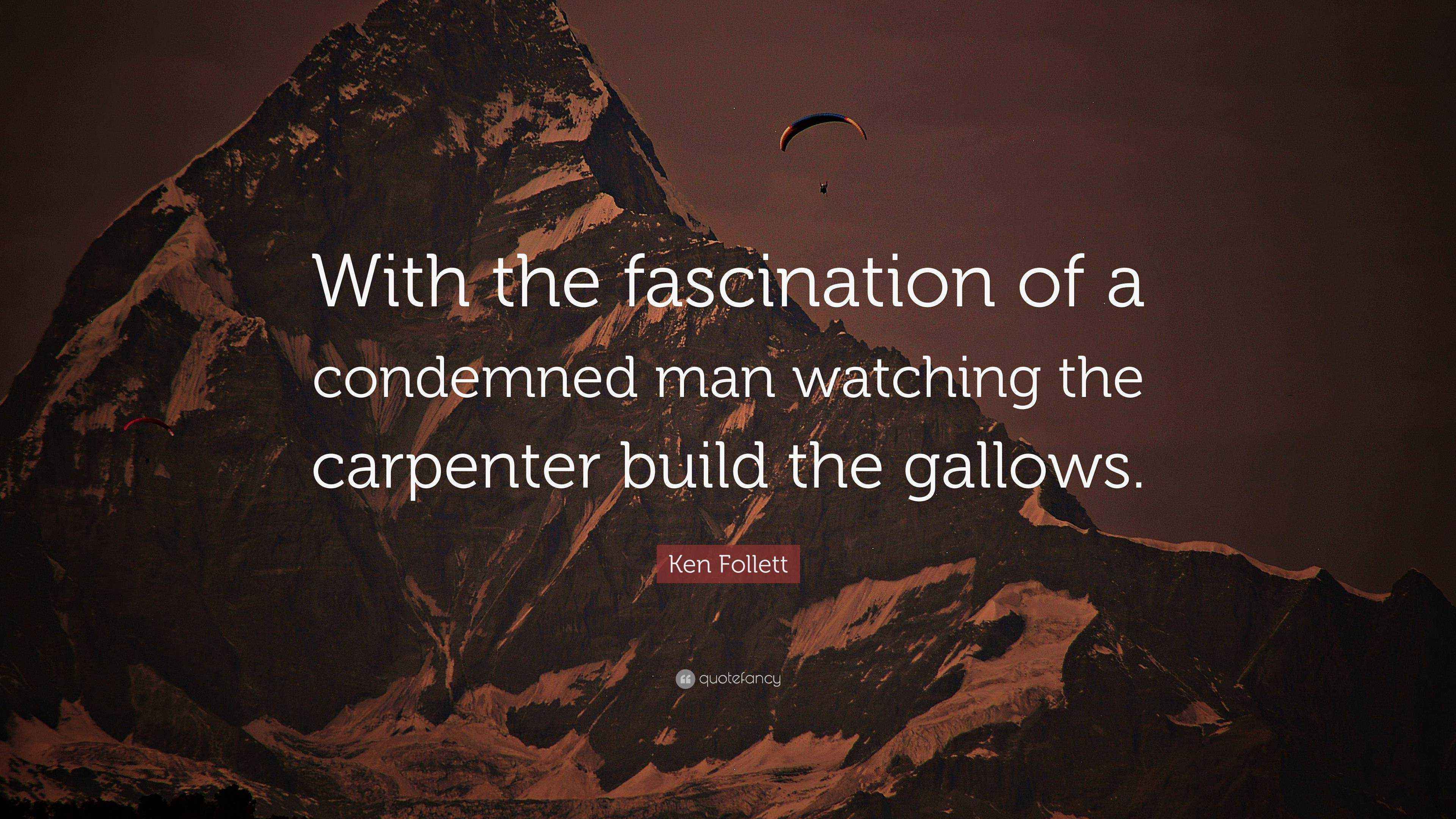Ken Follett Quote: “With the fascination of a condemned man watching ...