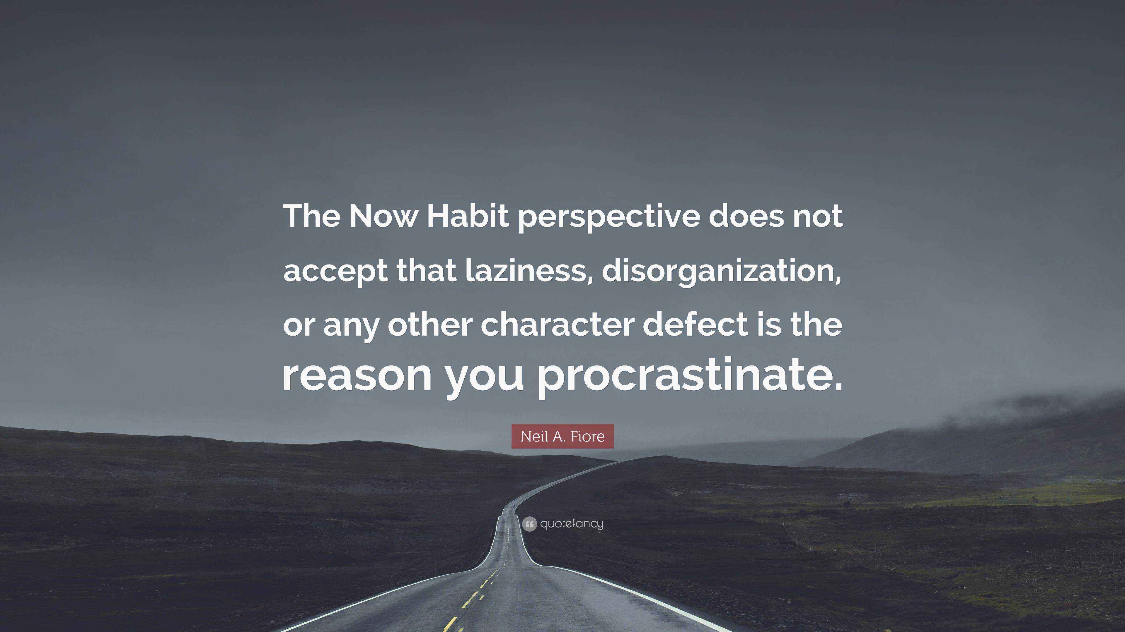 Neil A. Fiore Quote: “The Now Habit perspective does not accept that ...