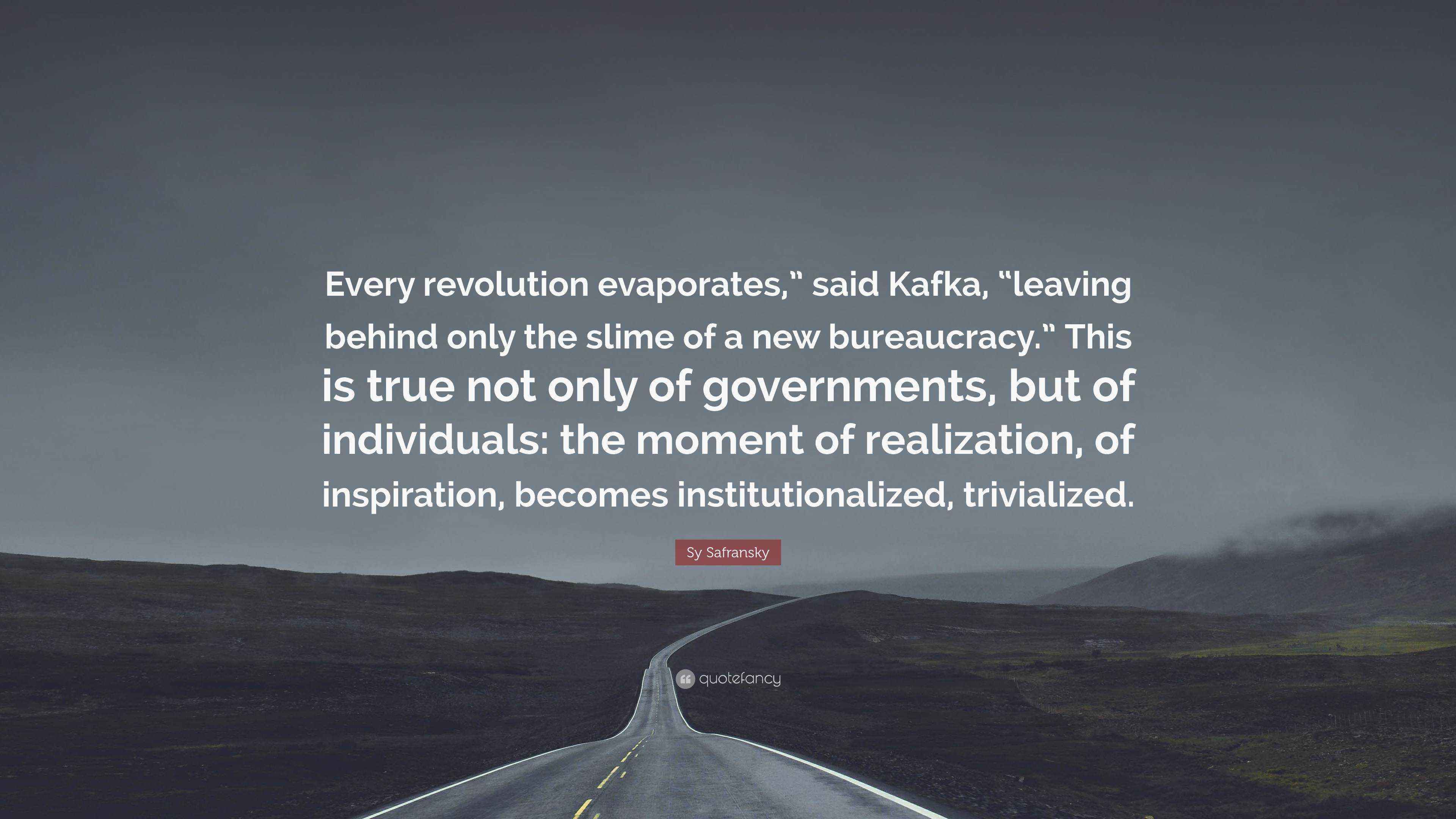 Sy Safransky Quote: “Every revolution evaporates,” said Kafka, “leaving ...