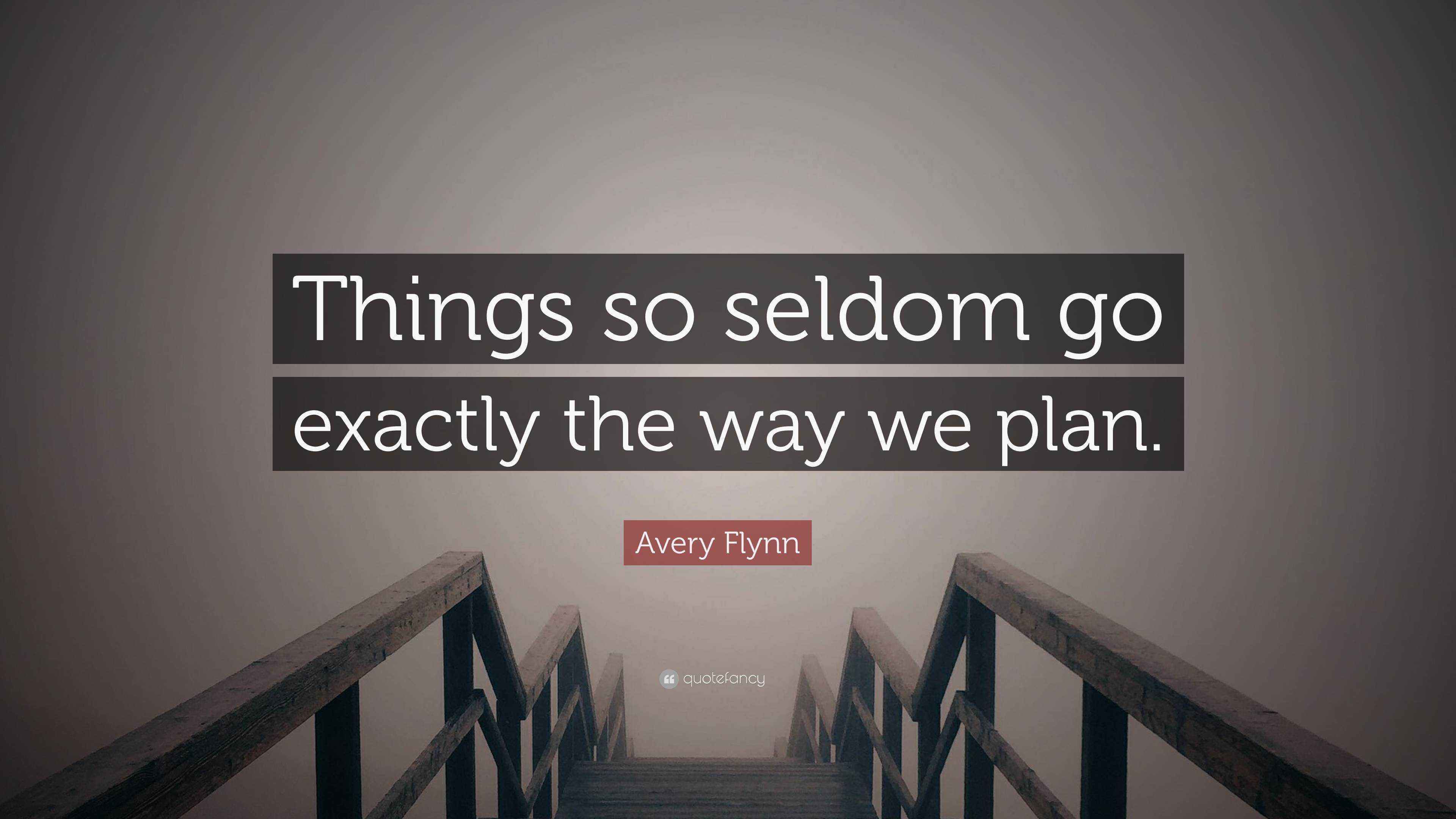 Avery Flynn Quote: “Things so seldom go exactly the way we plan.”