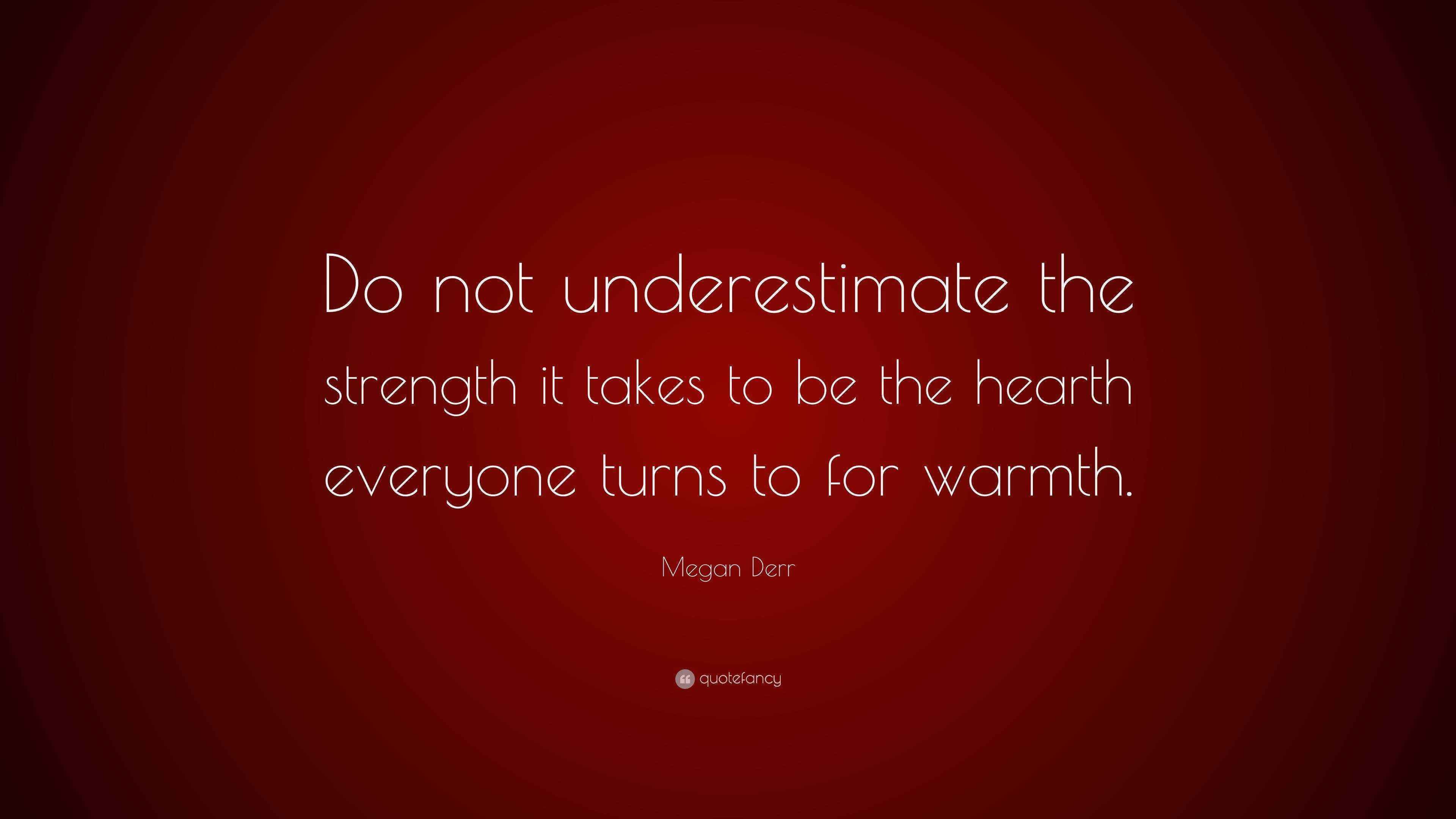 Megan Derr Quote: “Do not underestimate the strength it takes to be the ...