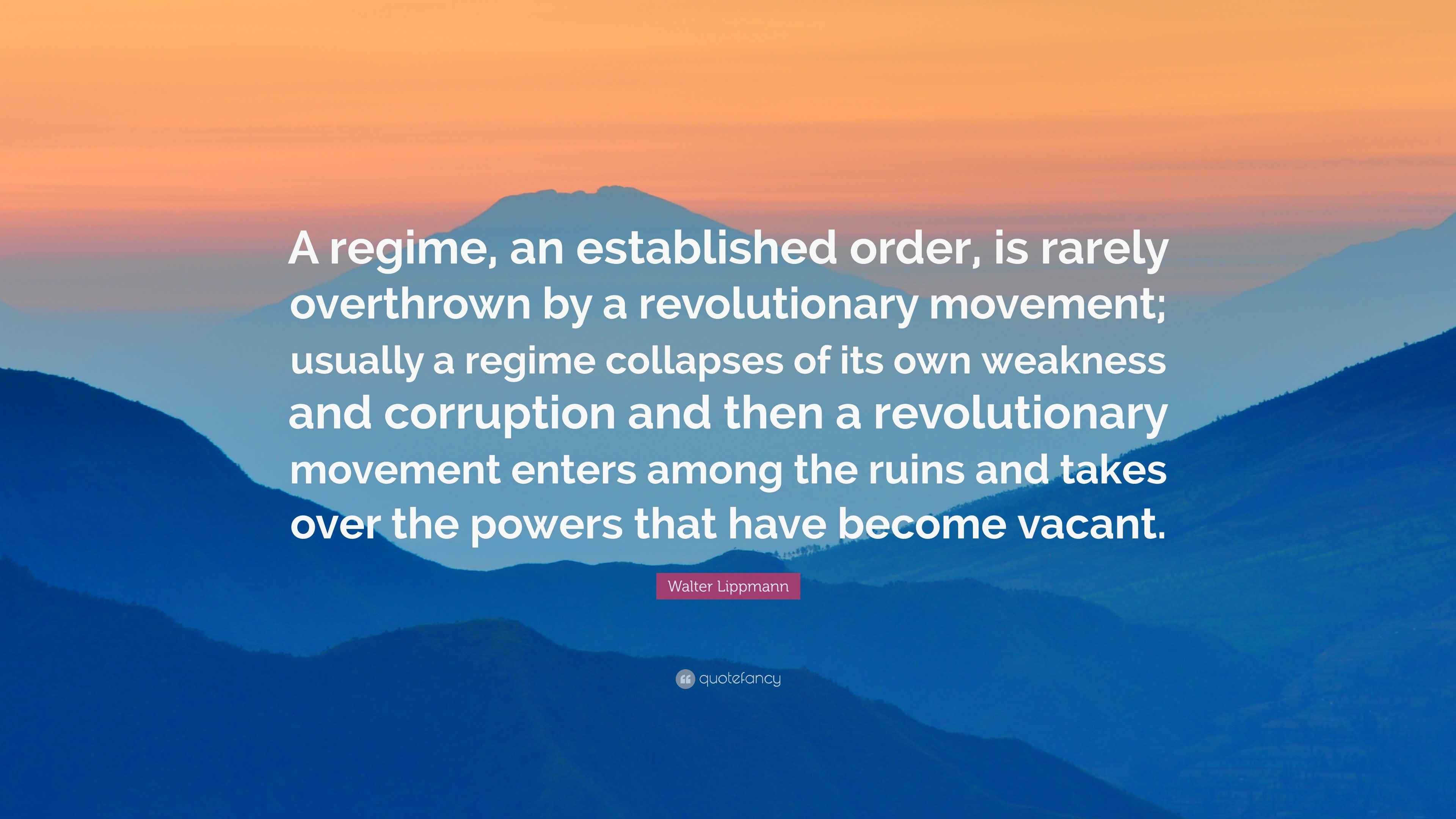 Walter Lippmann Quote: “A regime, an established order, is rarely ...