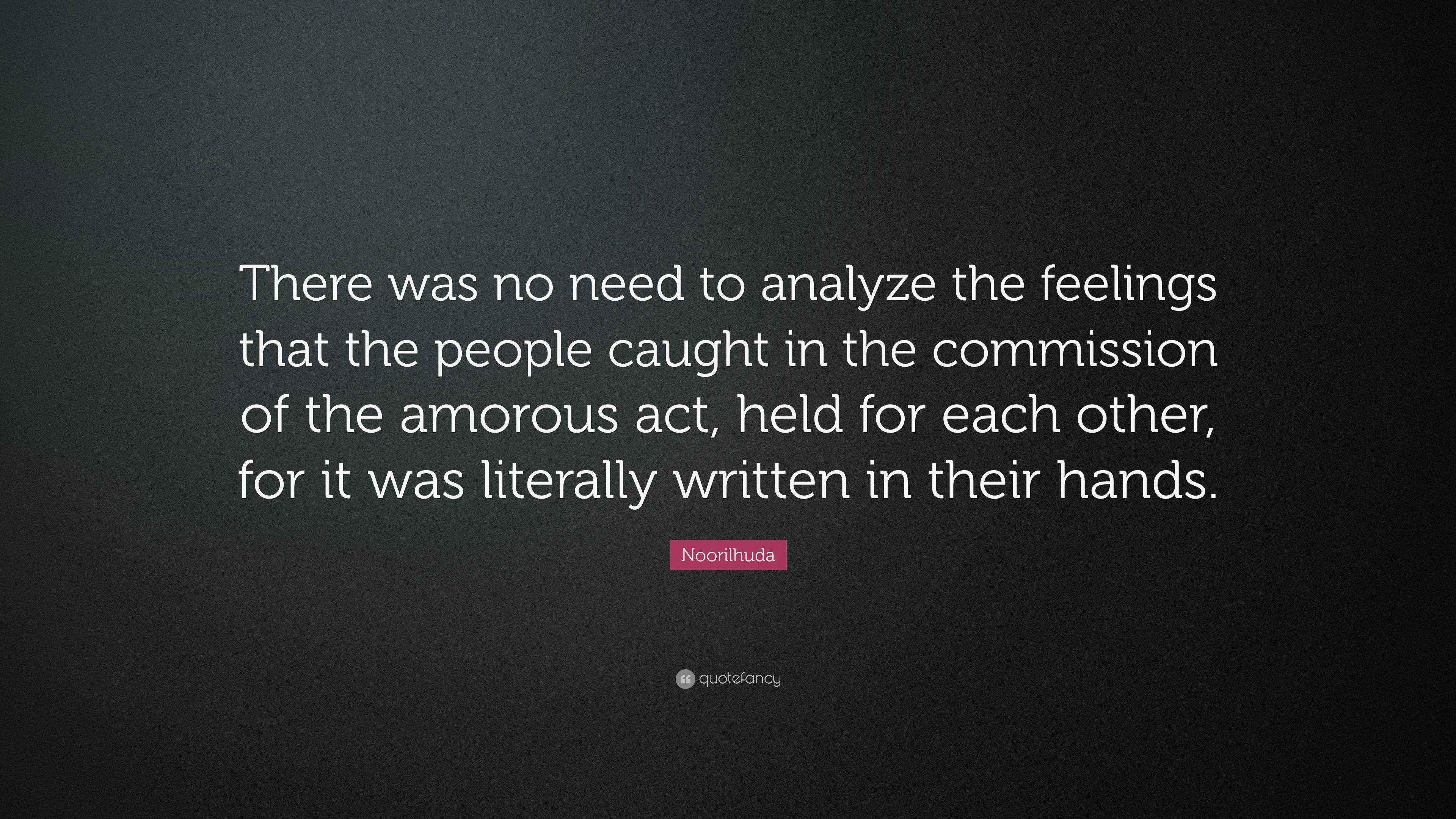 Noorilhuda Quote: “There was no need to analyze the feelings that the ...
