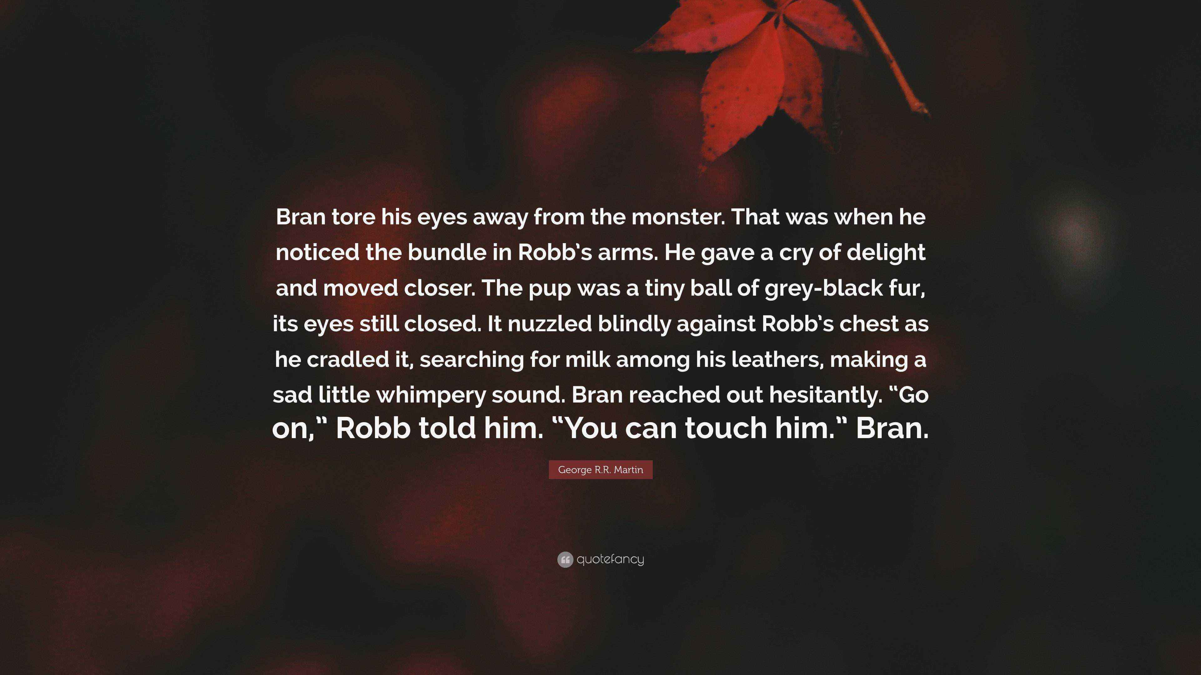 George R.R. Martin Quote: “Bran tore his eyes away from the monster ...