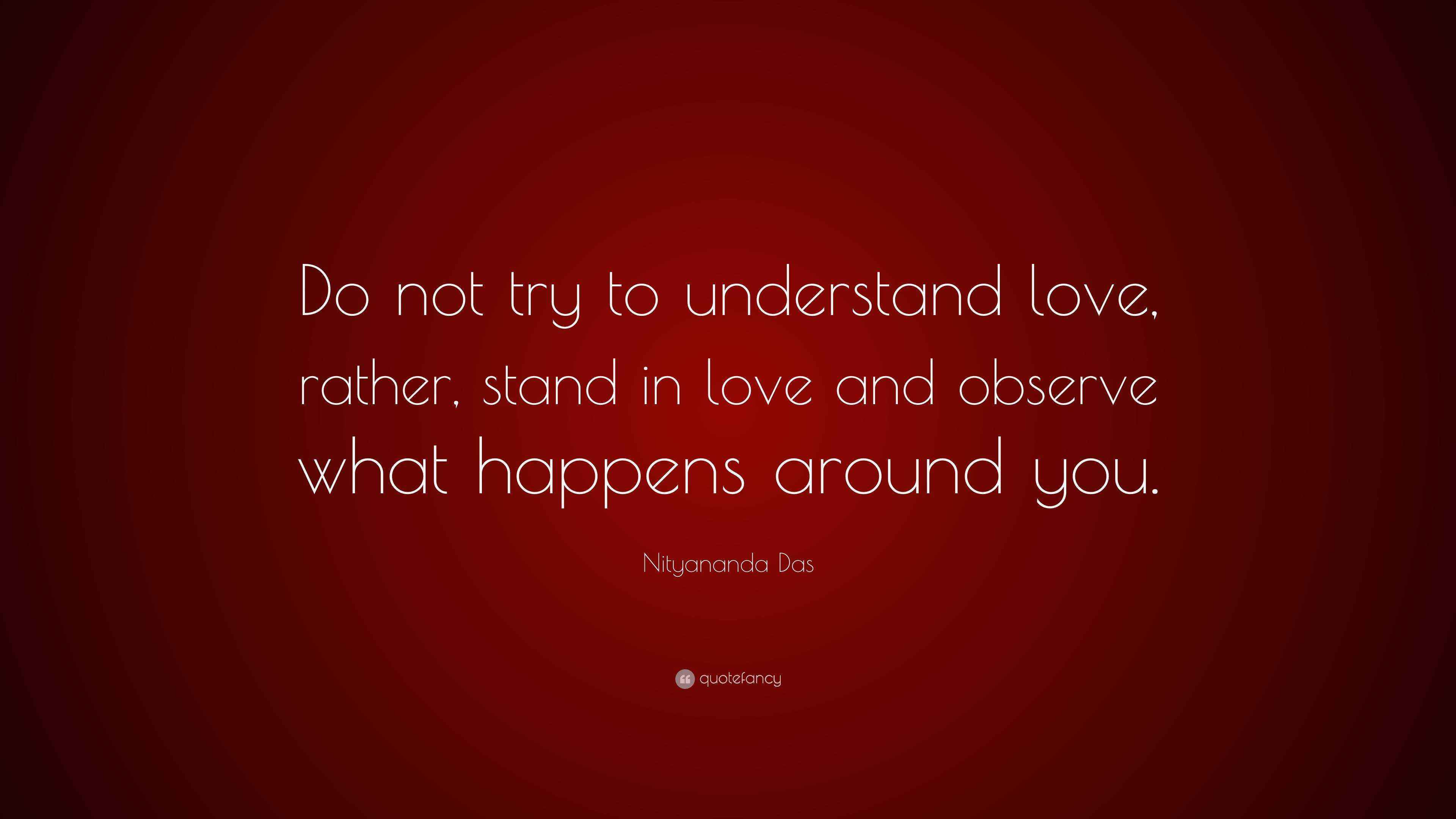 Nityananda Das Quote: “Do not try to understand love, rather, stand in ...