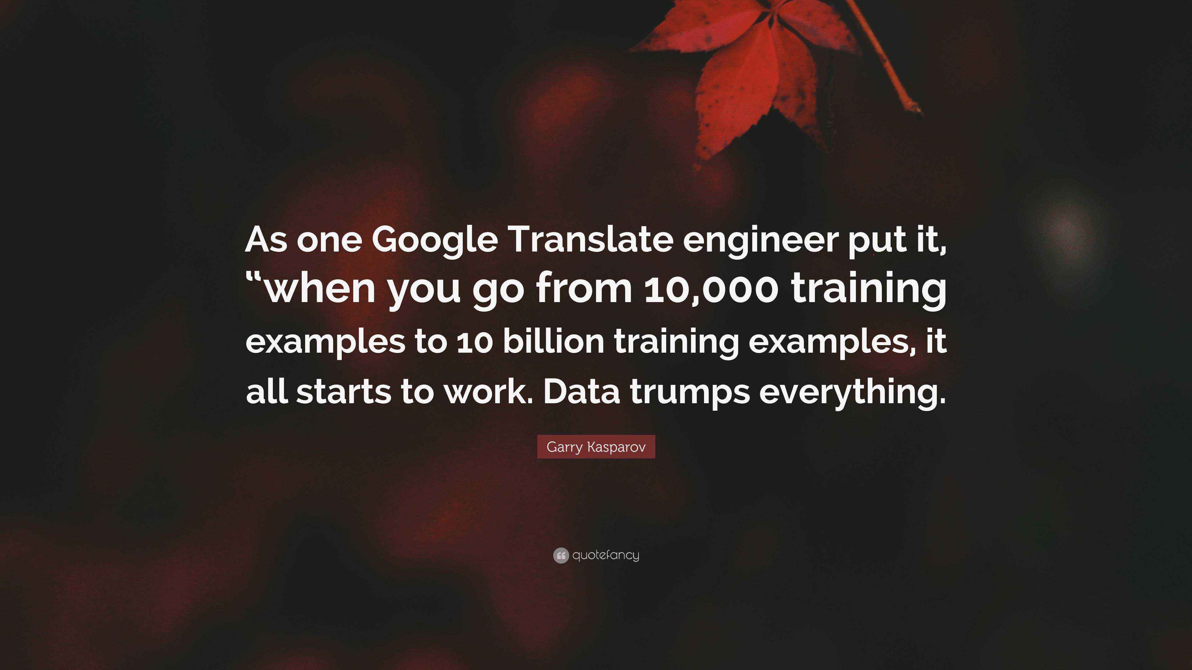 Garry Kasparov Quote: “As one Google Translate engineer put it, “when ...