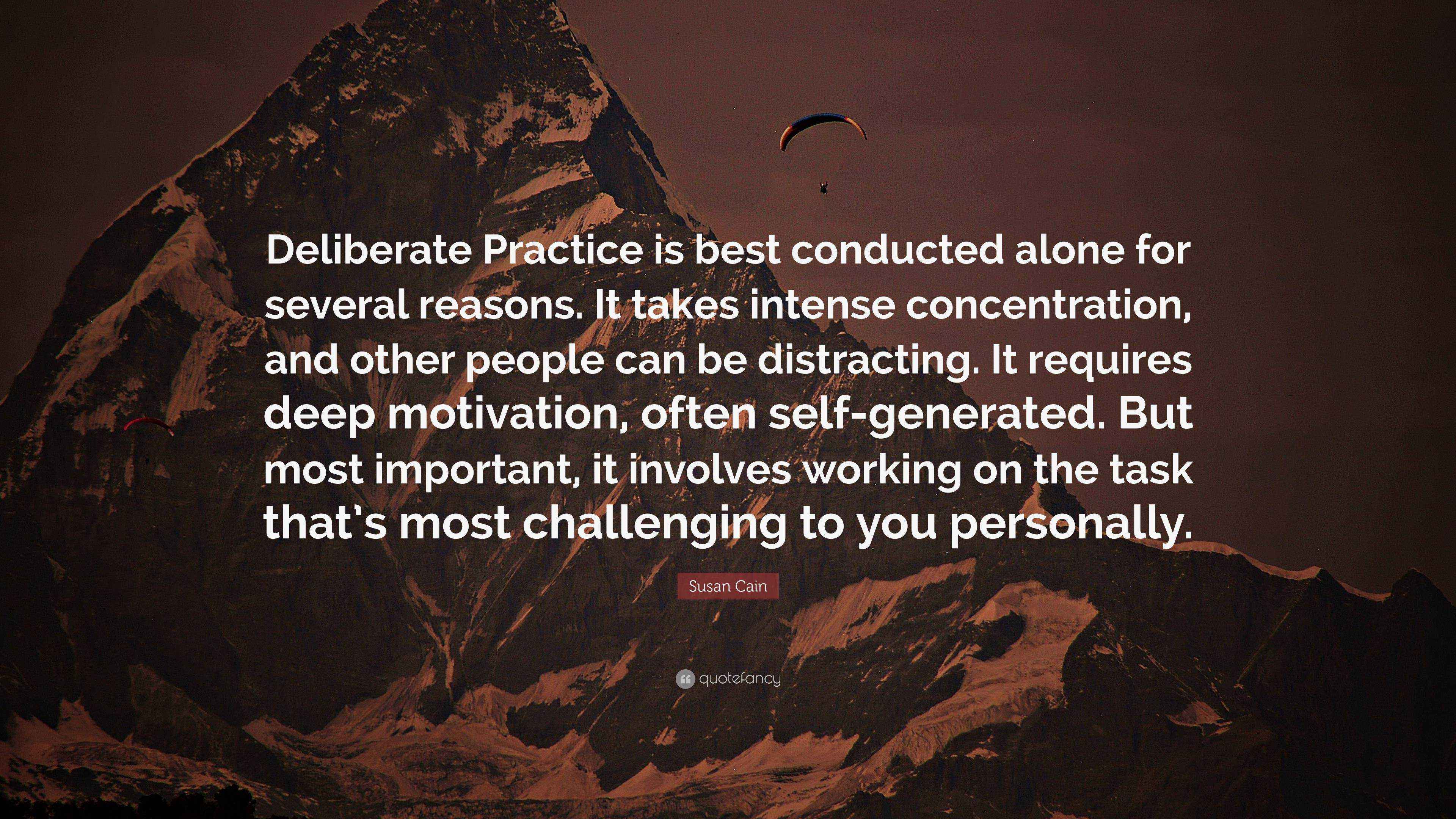 Susan Cain Quote: “Deliberate Practice is best conducted alone for ...