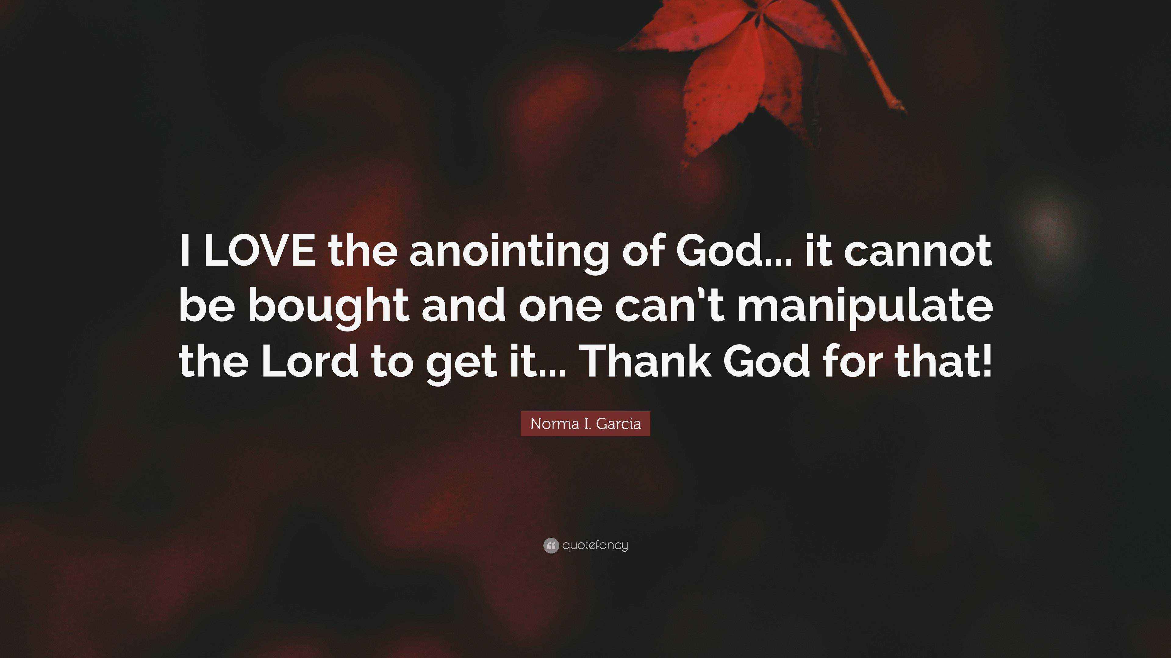 Norma I. Garcia Quote: “I LOVE the anointing of God... it cannot be ...