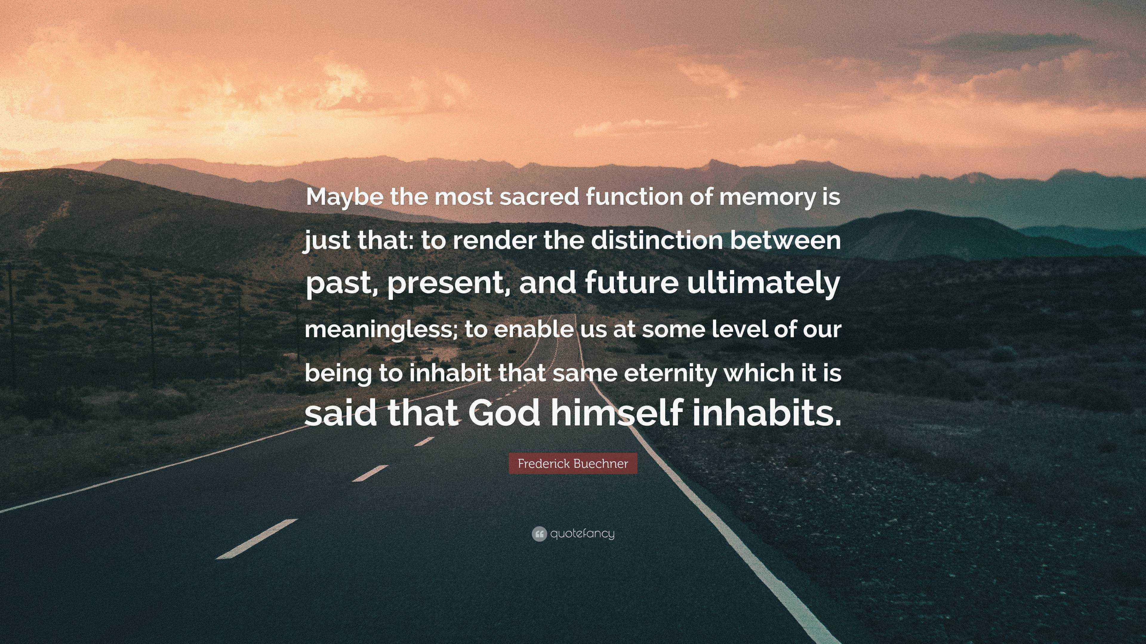 Frederick Buechner Quote: “Maybe the most sacred function of memory is ...