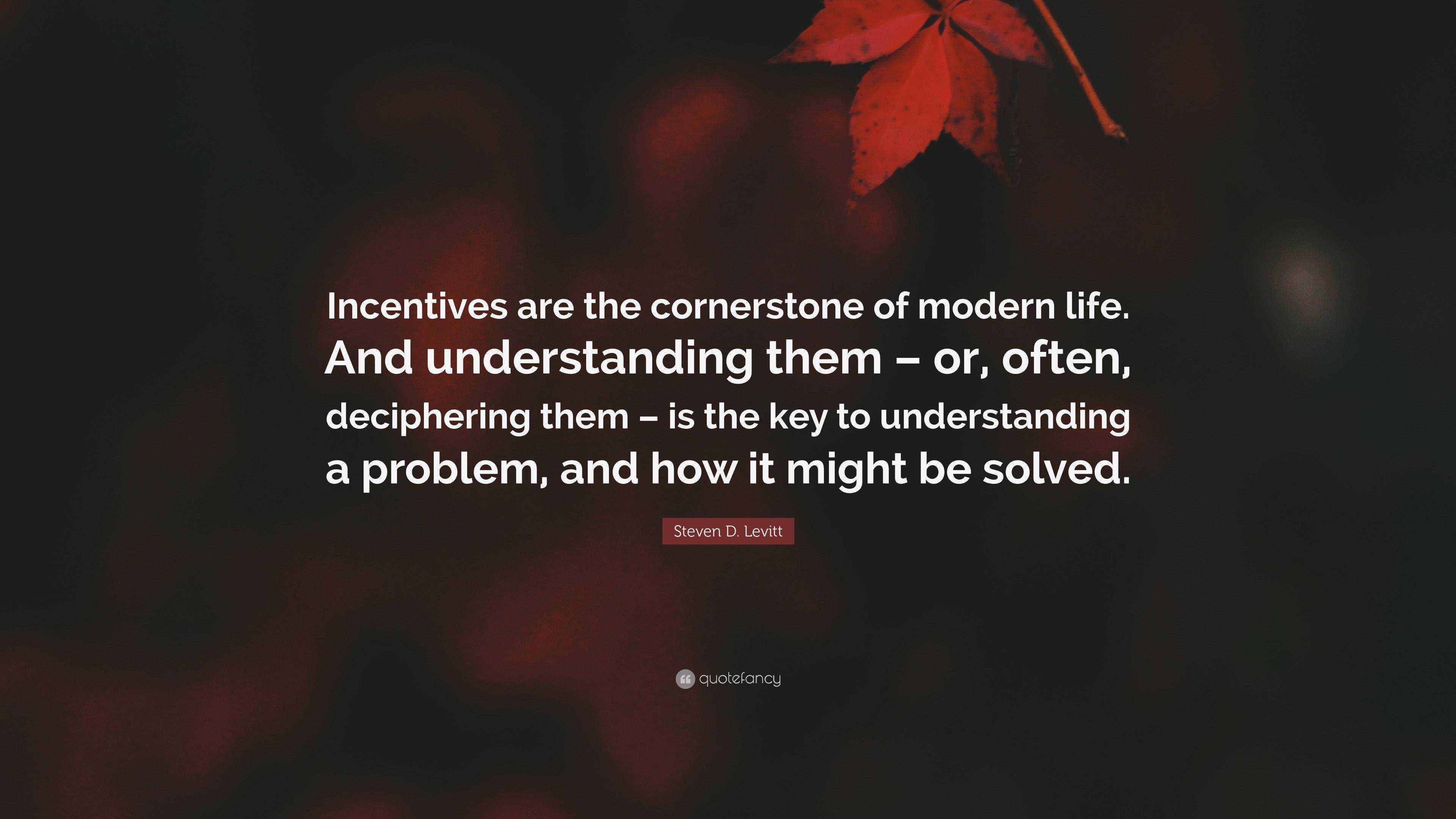 Steven D. Levitt Quote: “Incentives are the cornerstone of modern life ...