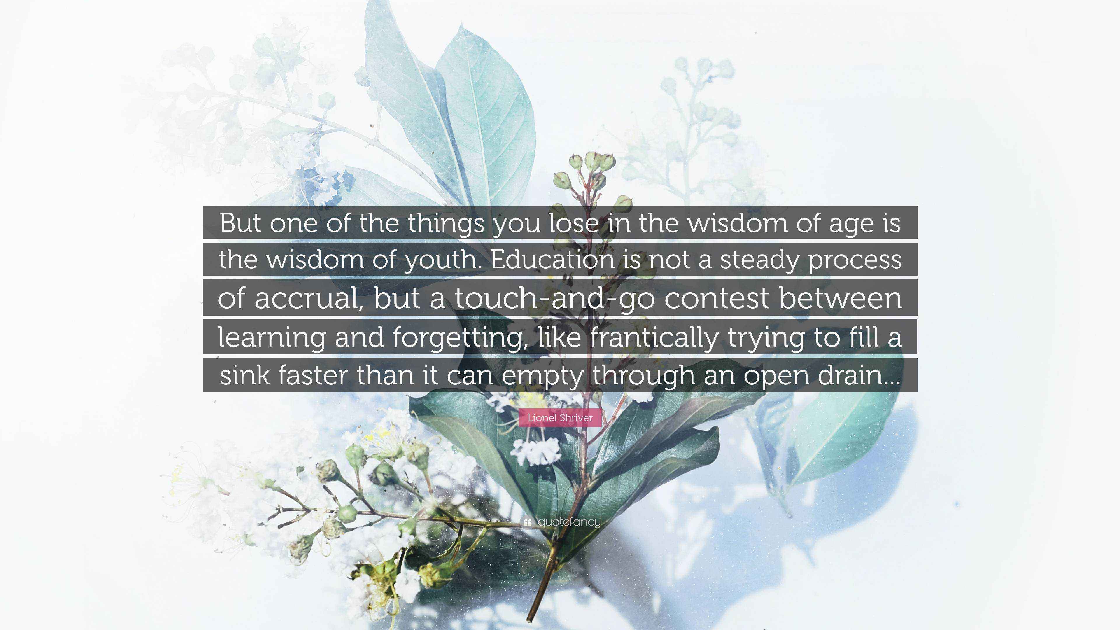 Lionel Shriver Quote: “But one of the things you lose in the wisdom of ...