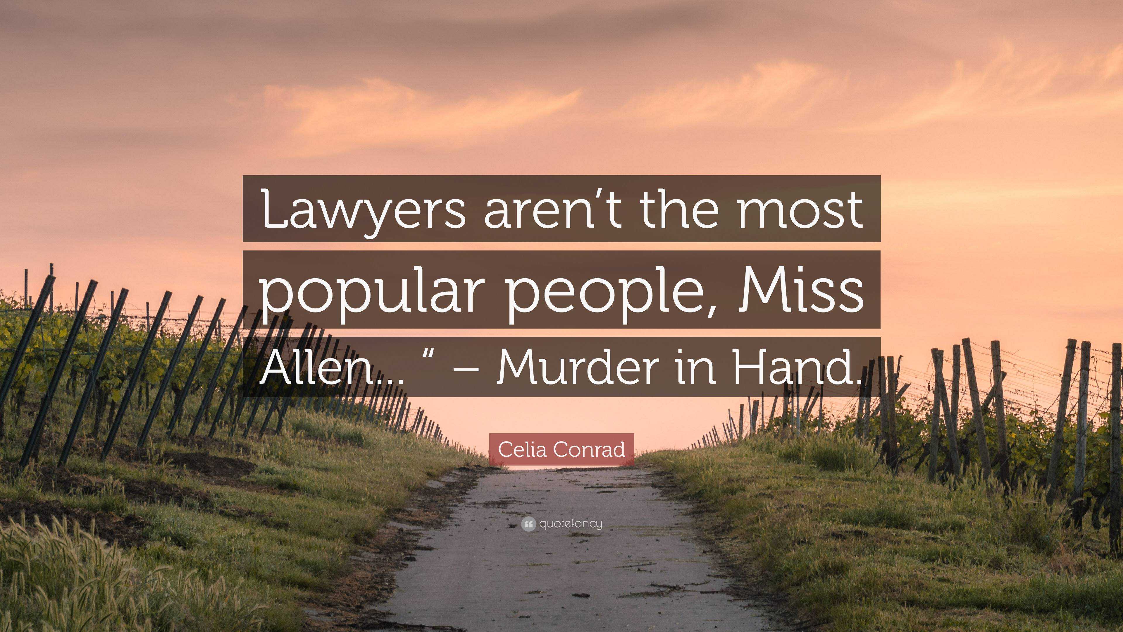 Celia Conrad Quote: “Lawyers aren’t the most popular people, Miss Allen ...