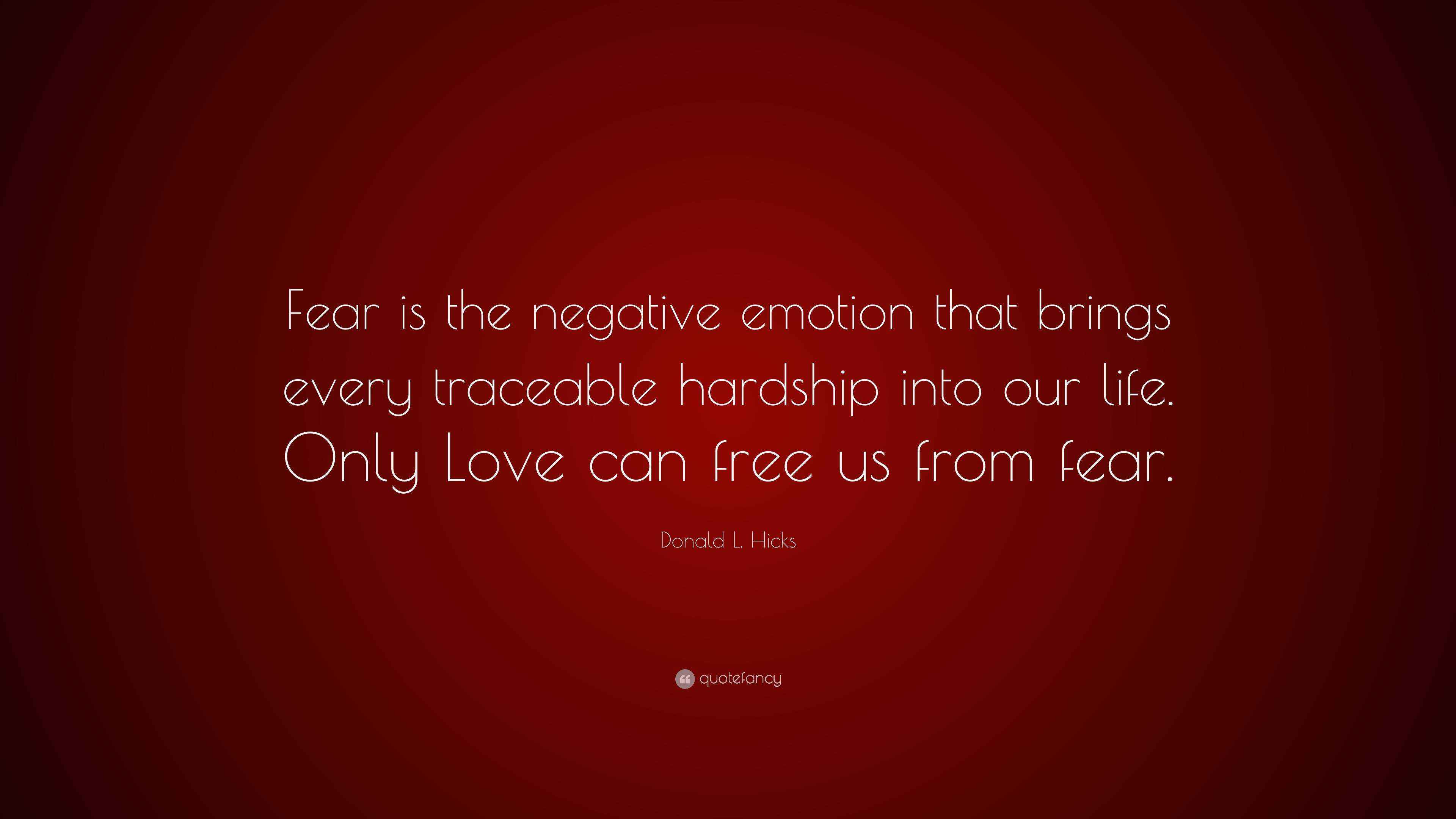Donald L. Hicks Quote: “Fear is the negative emotion that brings every ...