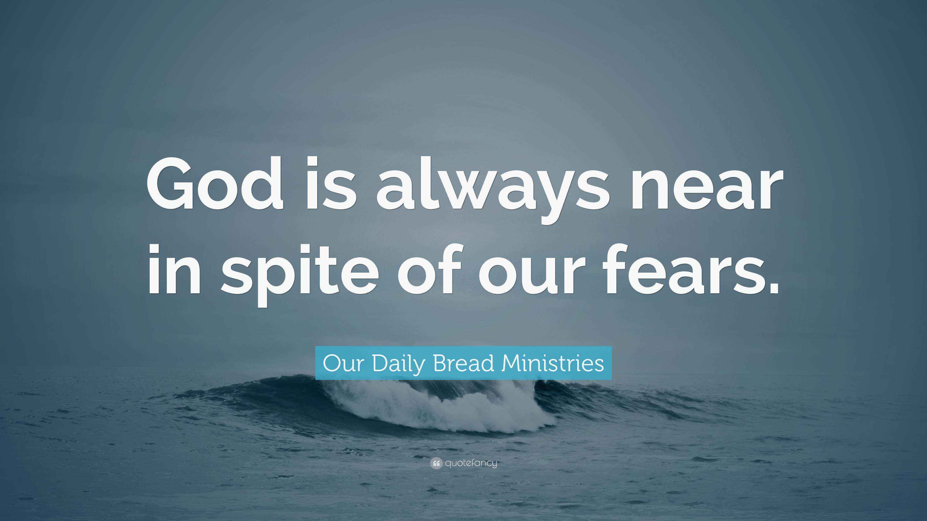 Our Daily Bread Ministries Quote: “God is always near in spite of our ...