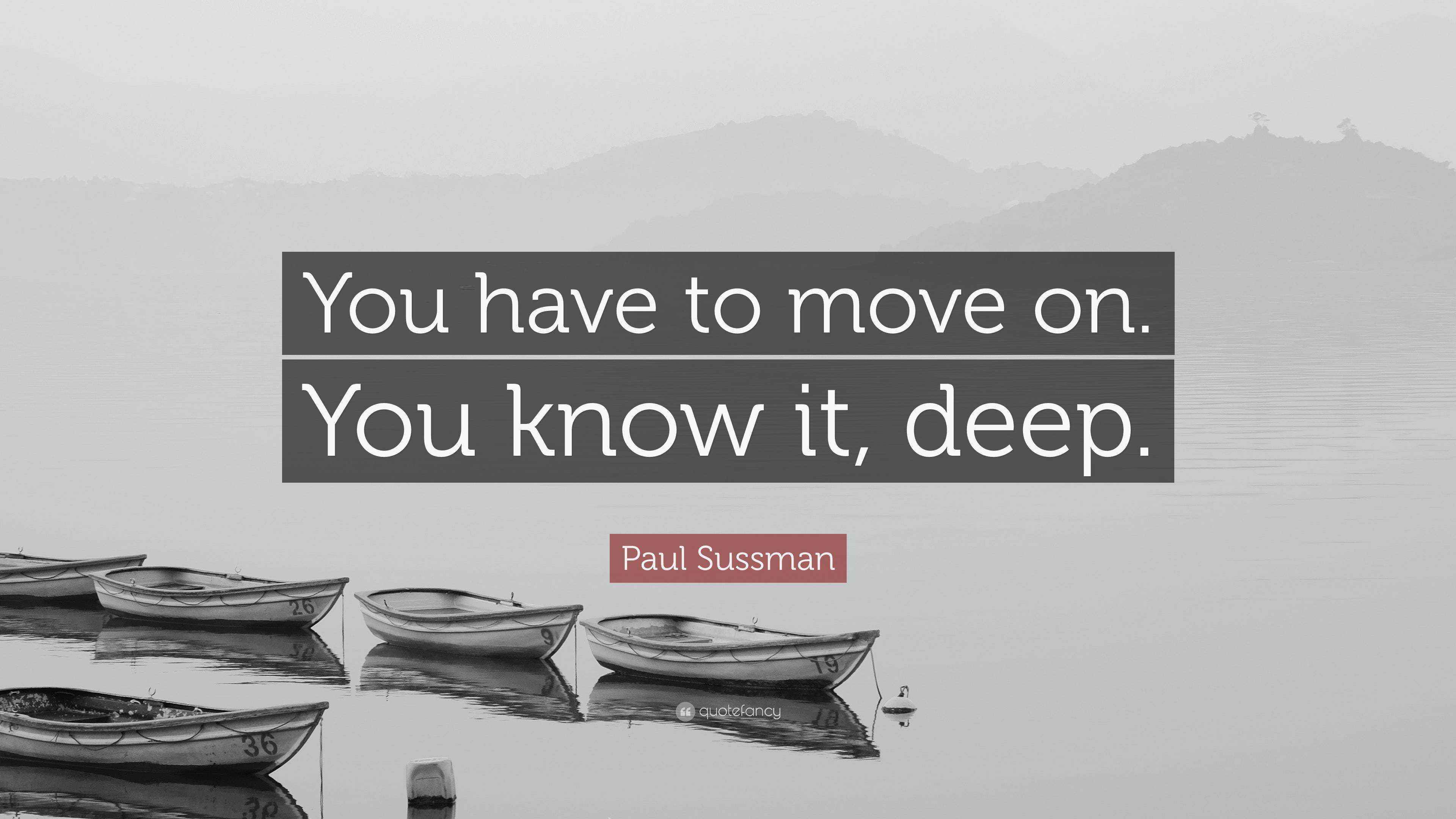Paul Sussman Quote: “You have to move on. You know it, deep.”