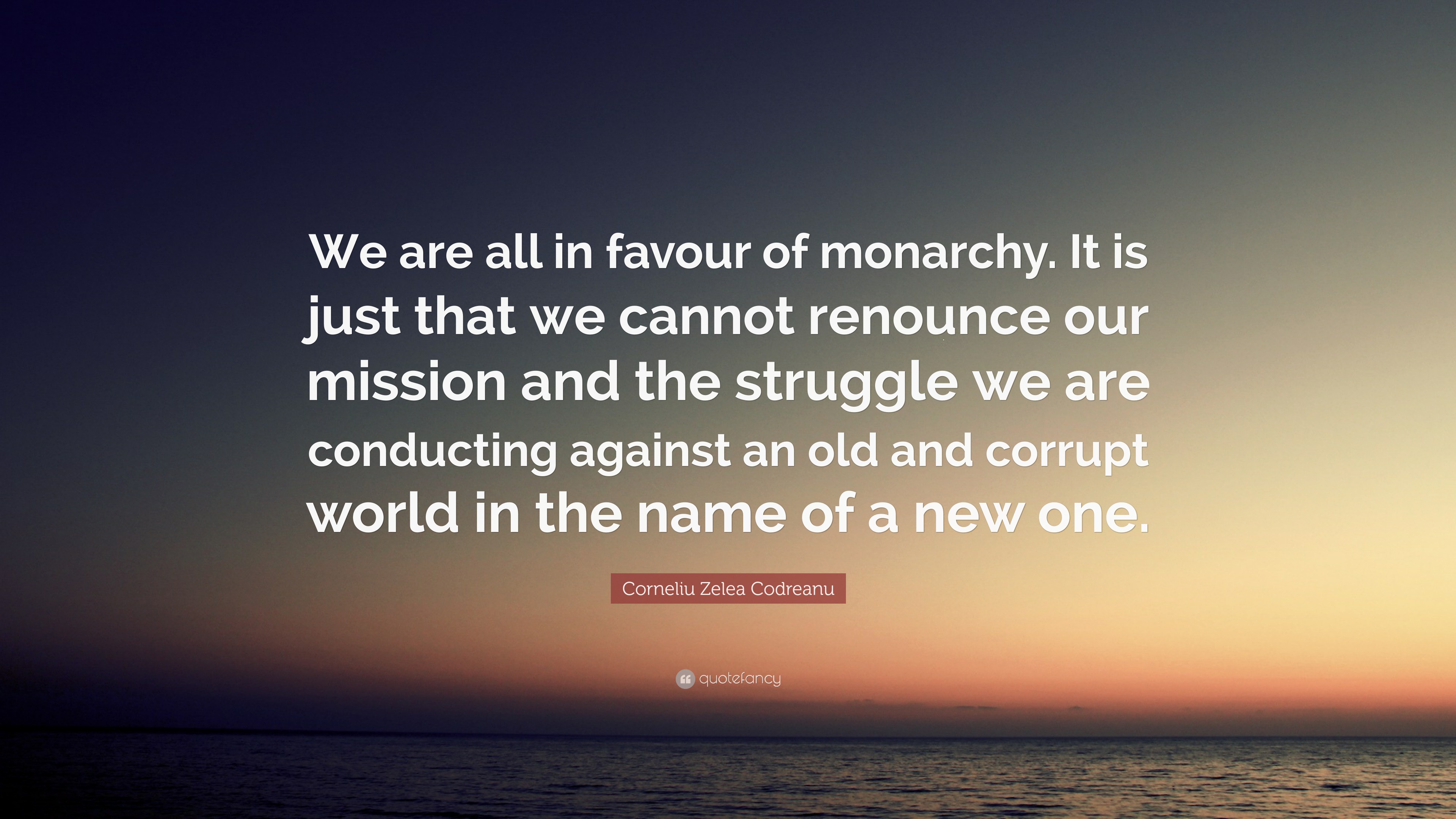 Corneliu Zelea Codreanu Quote: “We are all in favour of monarchy. It is ...