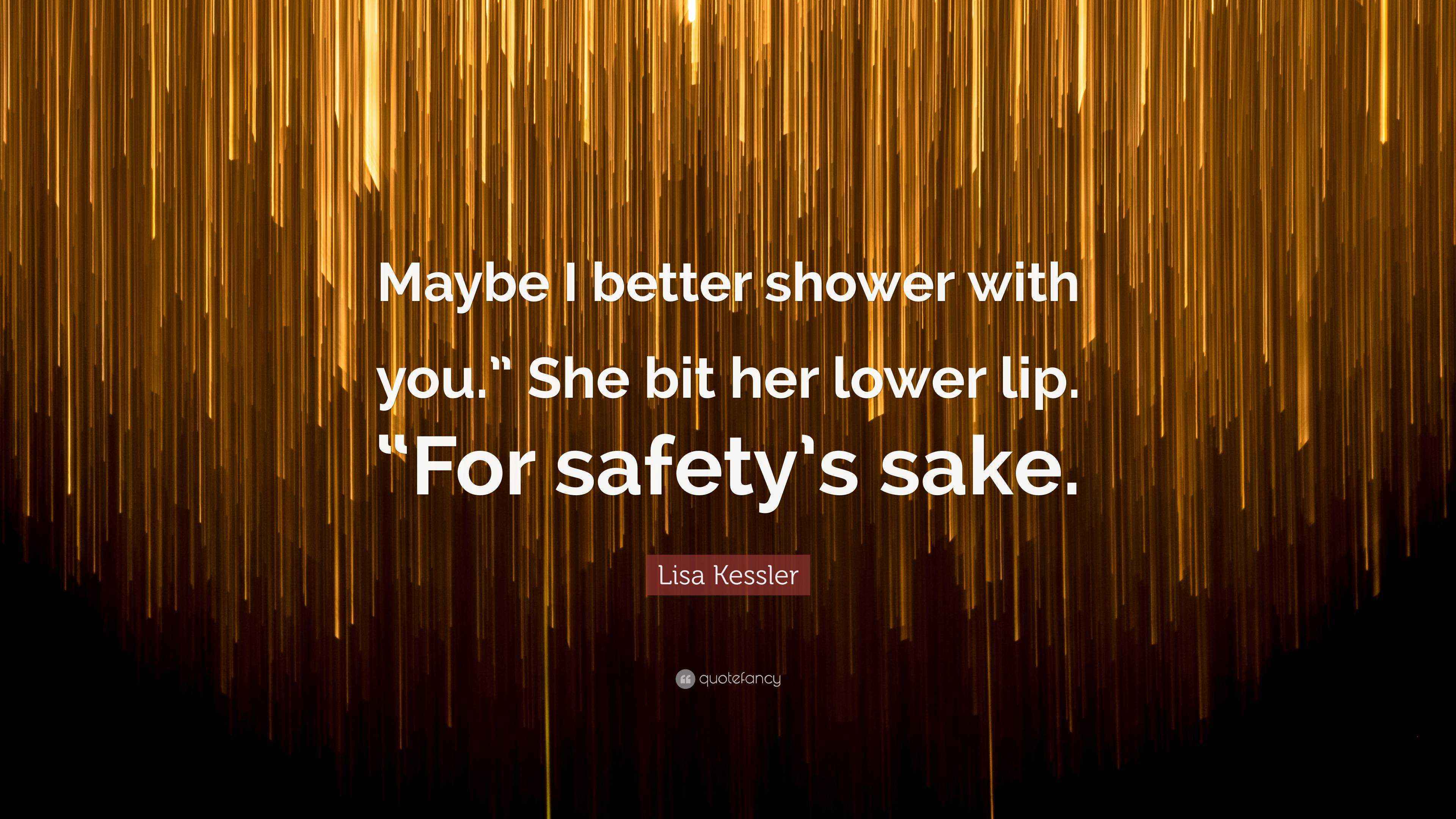 Lisa Kessler Quote: “Maybe I better shower with you.” She bit her lower ...