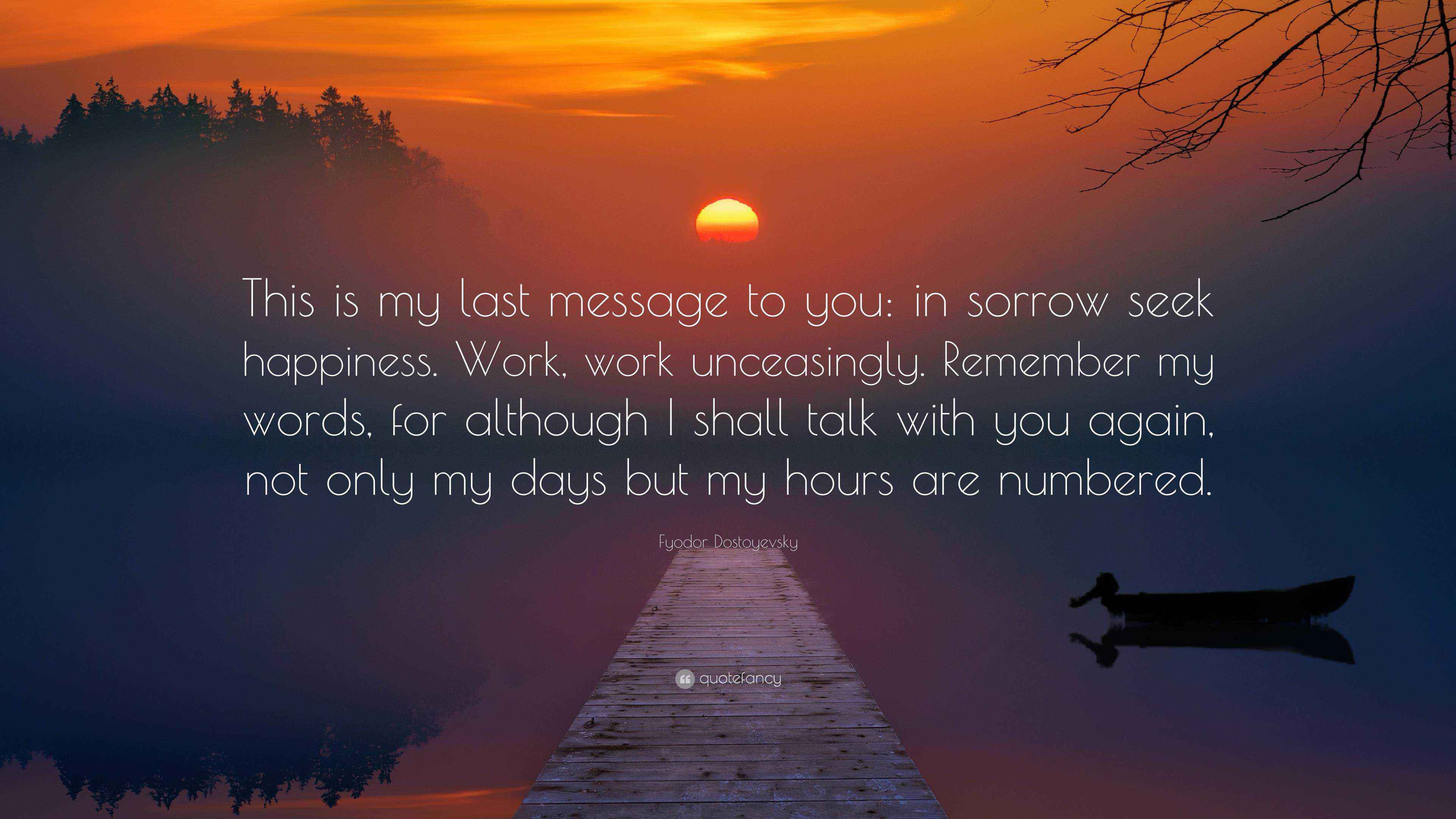 Fyodor Dostoyevsky Quote: “This is my last message to you: in sorrow ...