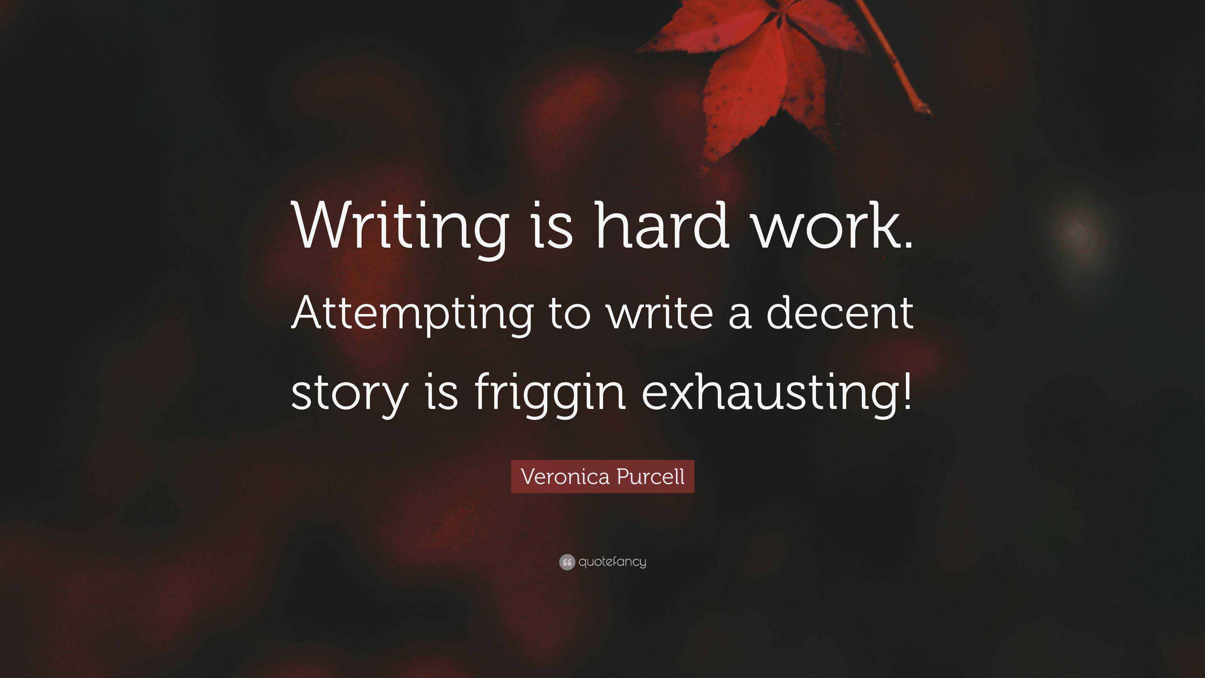 Veronica Purcell Quote: “Writing is hard work. Attempting to write a ...