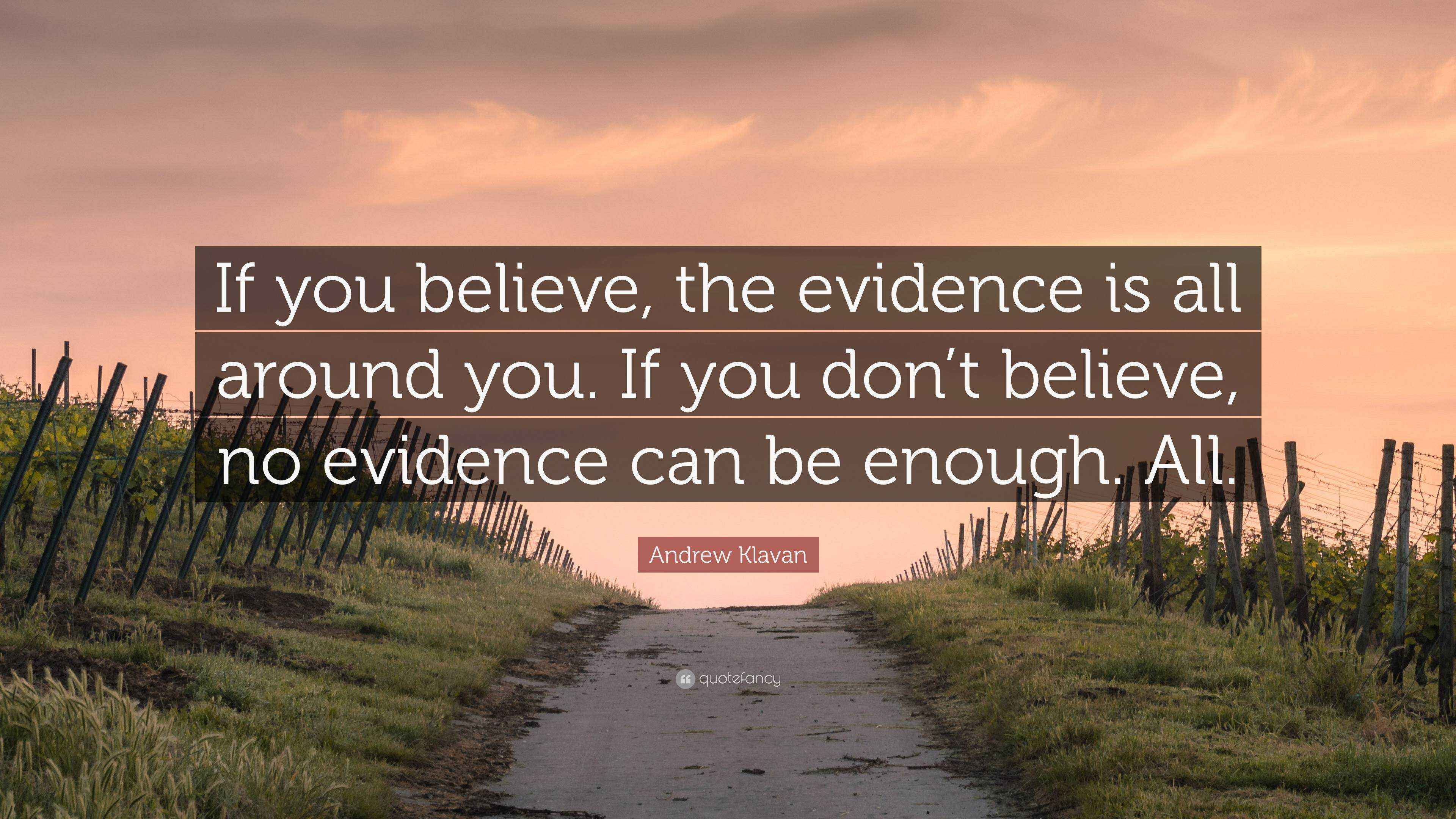 Andrew Klavan Quote: “If you believe, the evidence is all around you ...