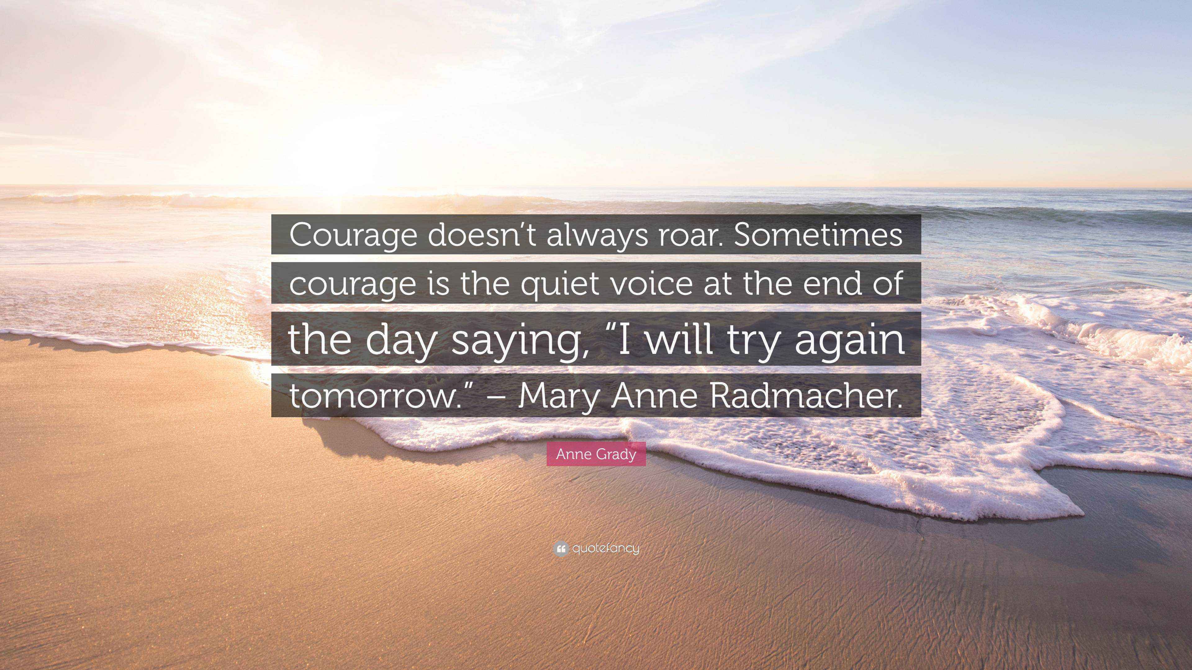 Anne Grady Quote: “Courage doesn’t always roar. Sometimes courage is ...