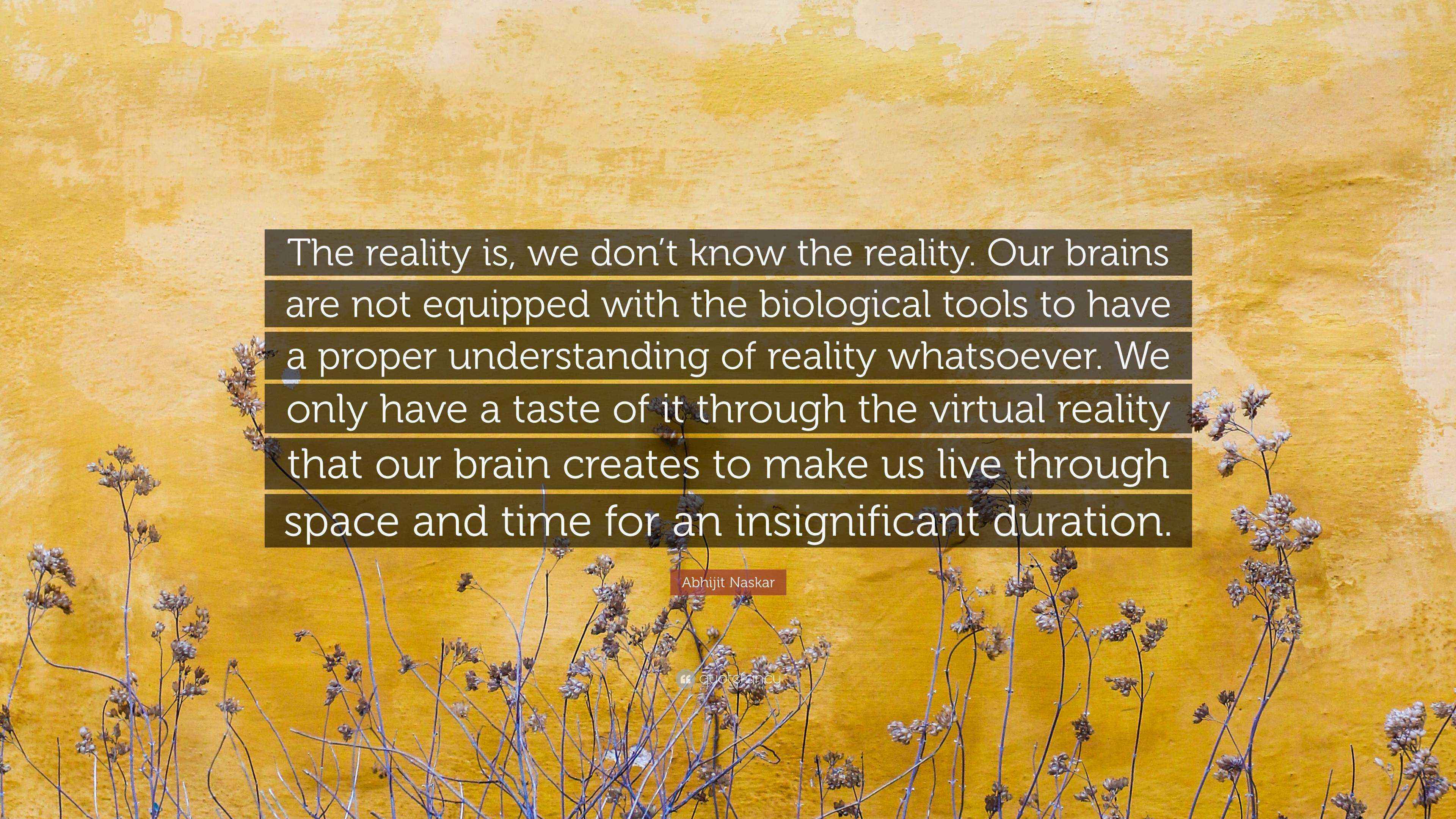 Abhijit Naskar Quote: “The reality is, we don’t know the reality. Our ...