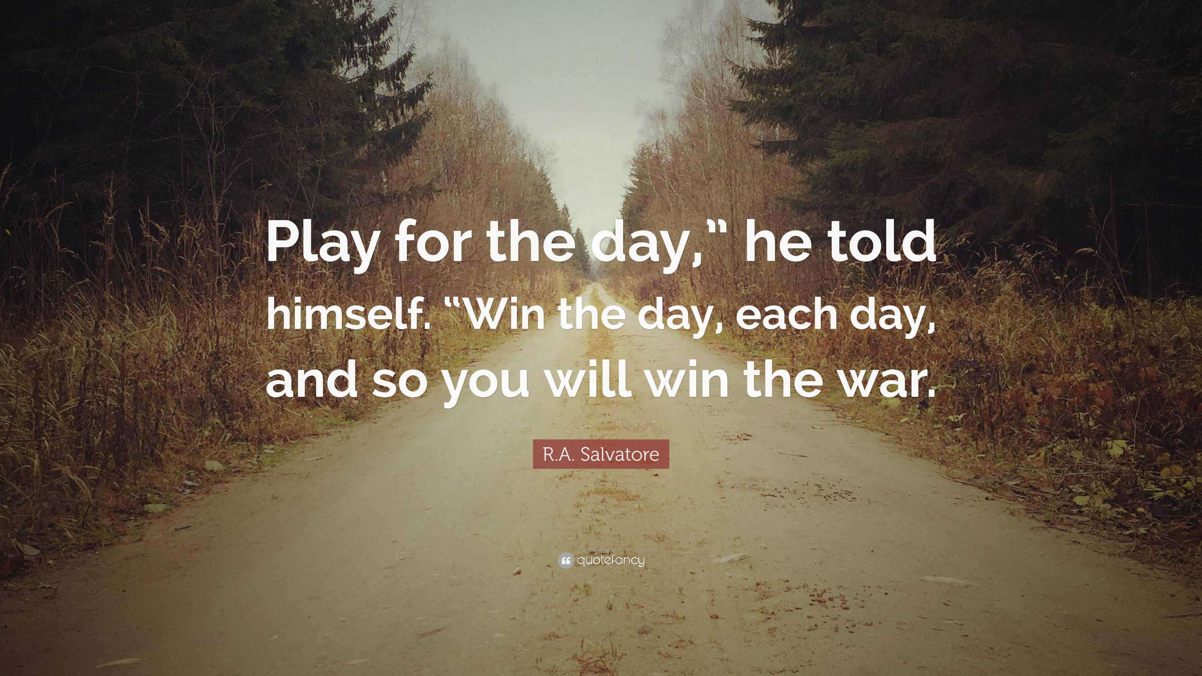 R.A. Salvatore Quote: “Play for the day,” he told himself. “Win the day ...