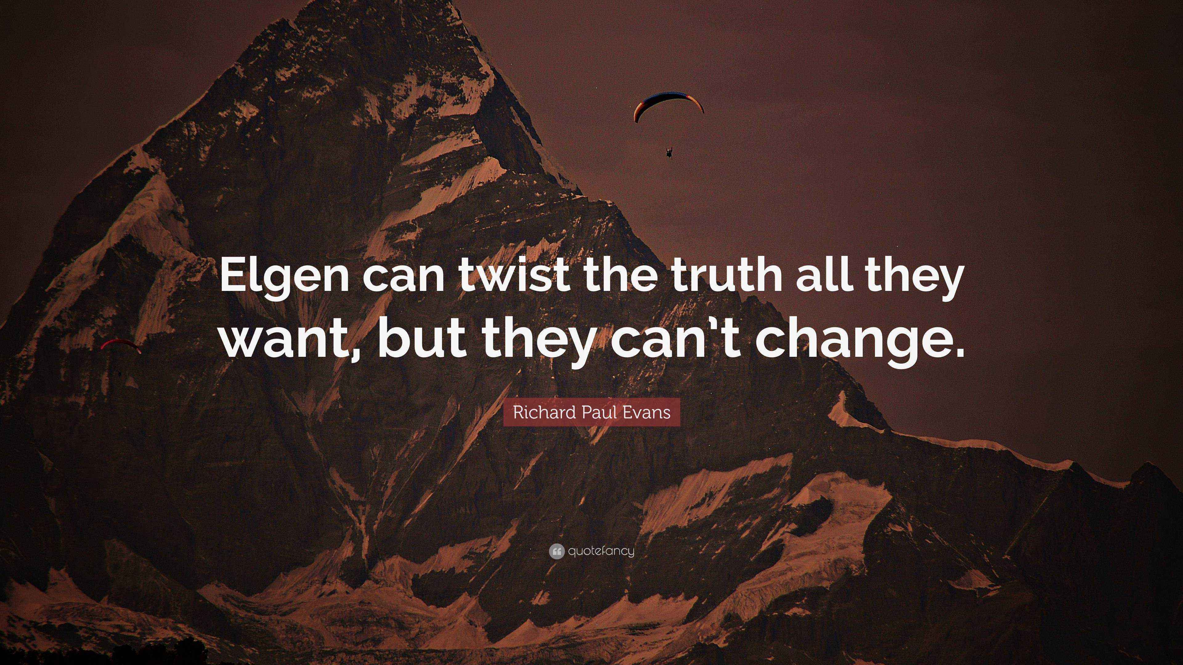 Richard Paul Evans Quote: “Elgen can twist the truth all they want, but ...