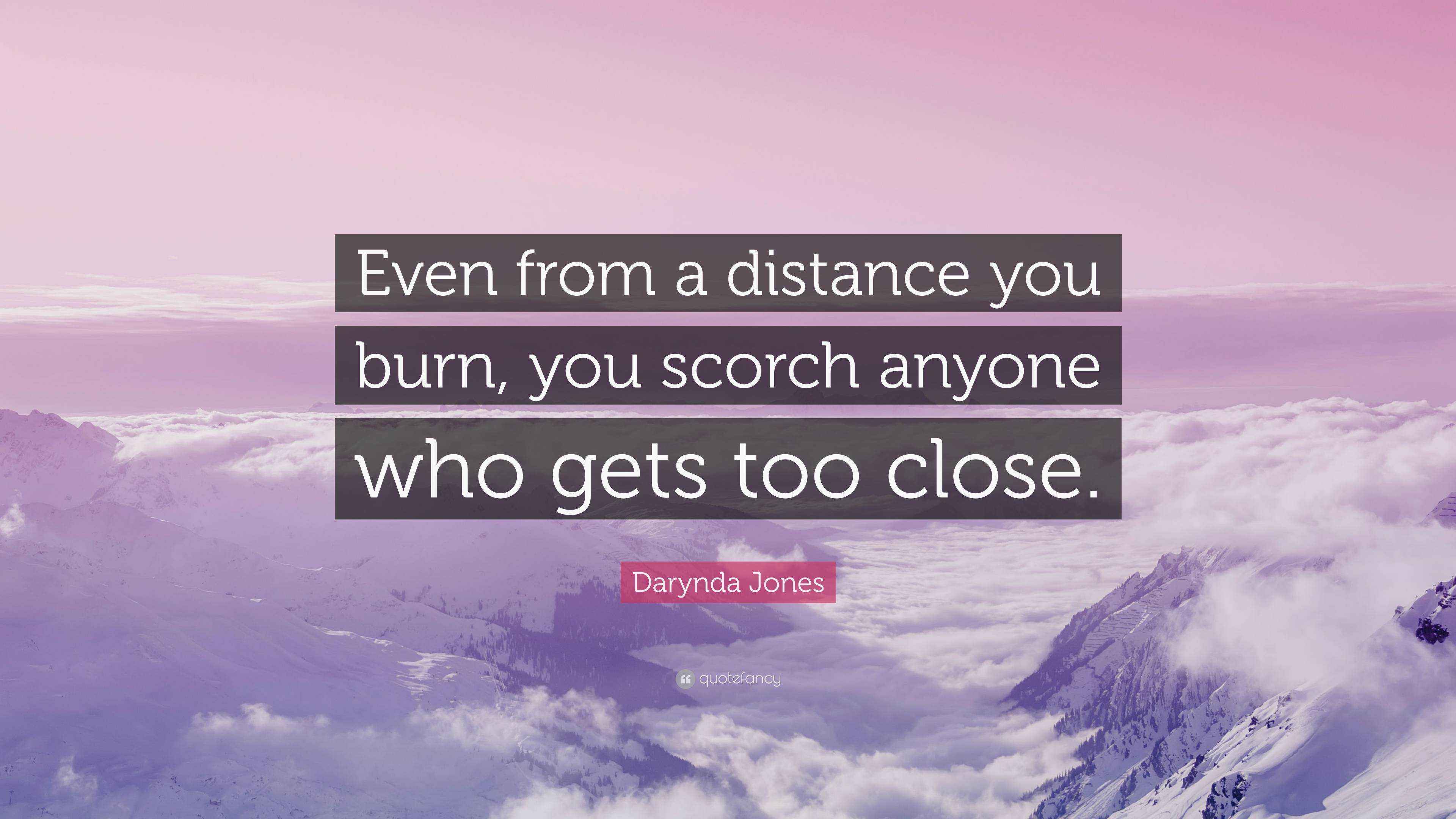 Darynda Jones Quote: “Even from a distance you burn, you scorch anyone ...