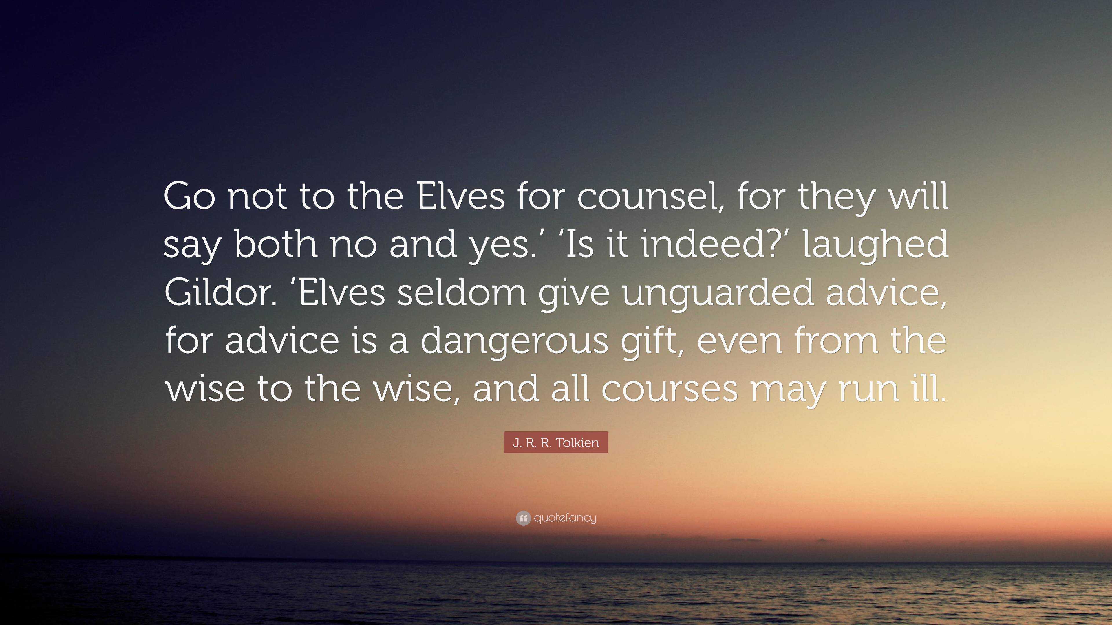 J. R. R. Tolkien Quote: “Go not to the Elves for counsel, for they will ...