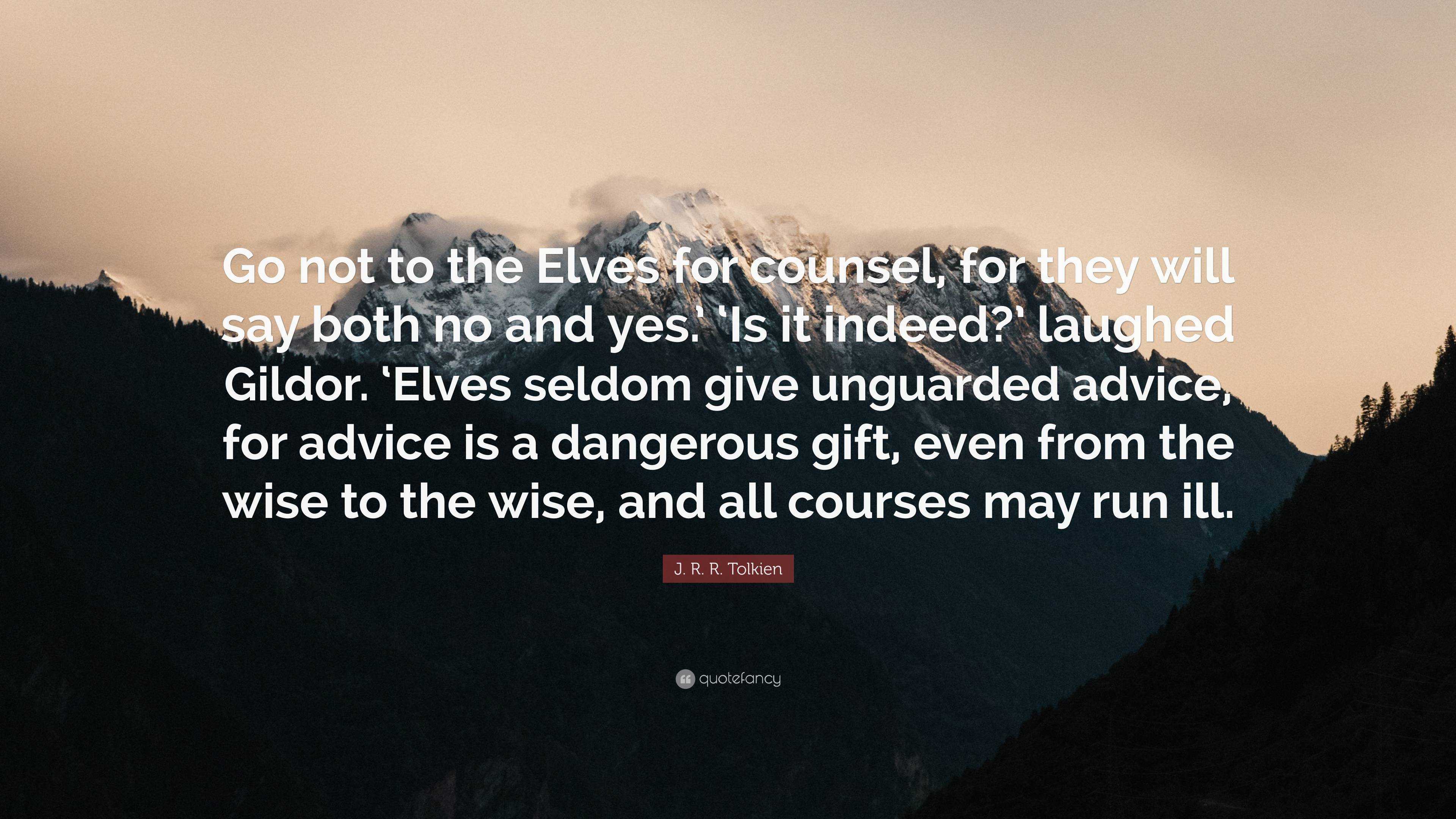 J. R. R. Tolkien Quote: “Go not to the Elves for counsel, for they will ...