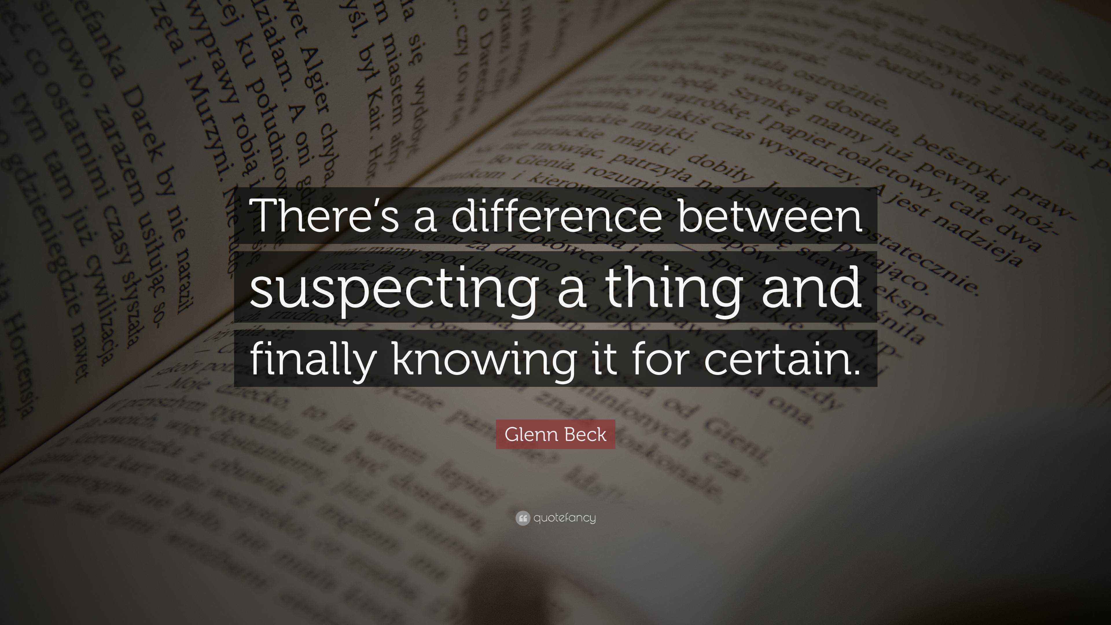 Glenn Beck Quote: “There’s a difference between suspecting a thing and ...