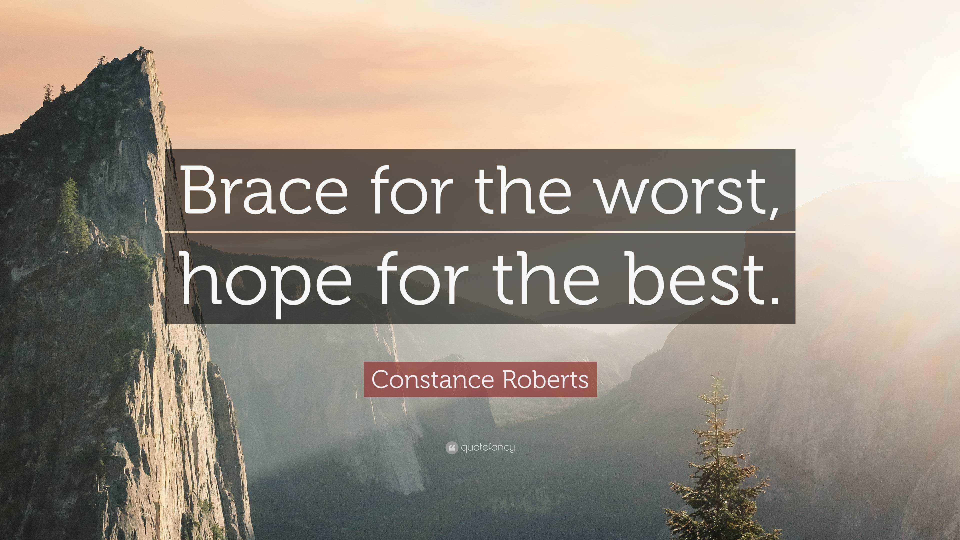 Constance Roberts Quote: “Brace for the worst, hope for the best.”