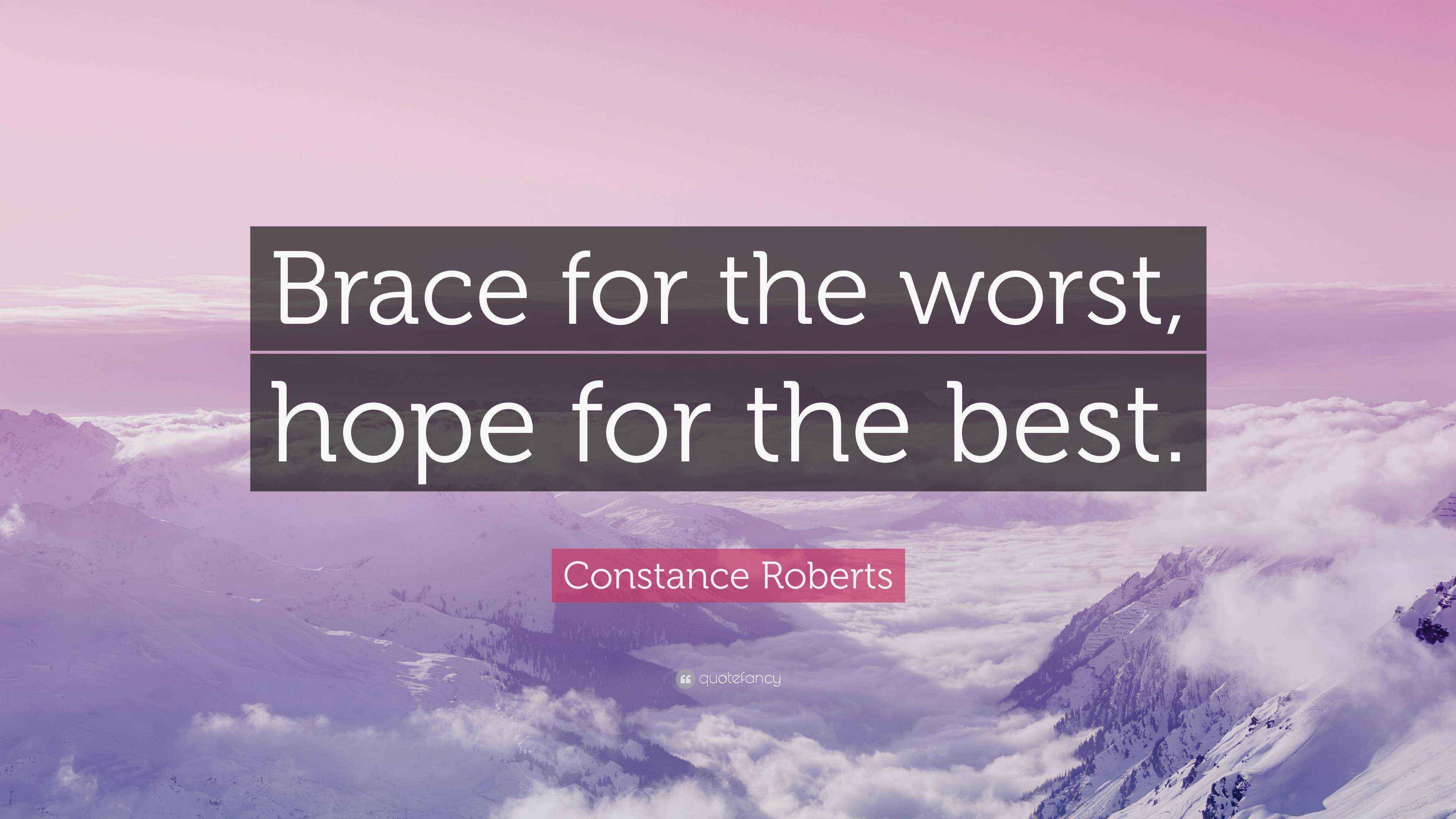 Constance Roberts Quote: “Brace for the worst, hope for the best.”