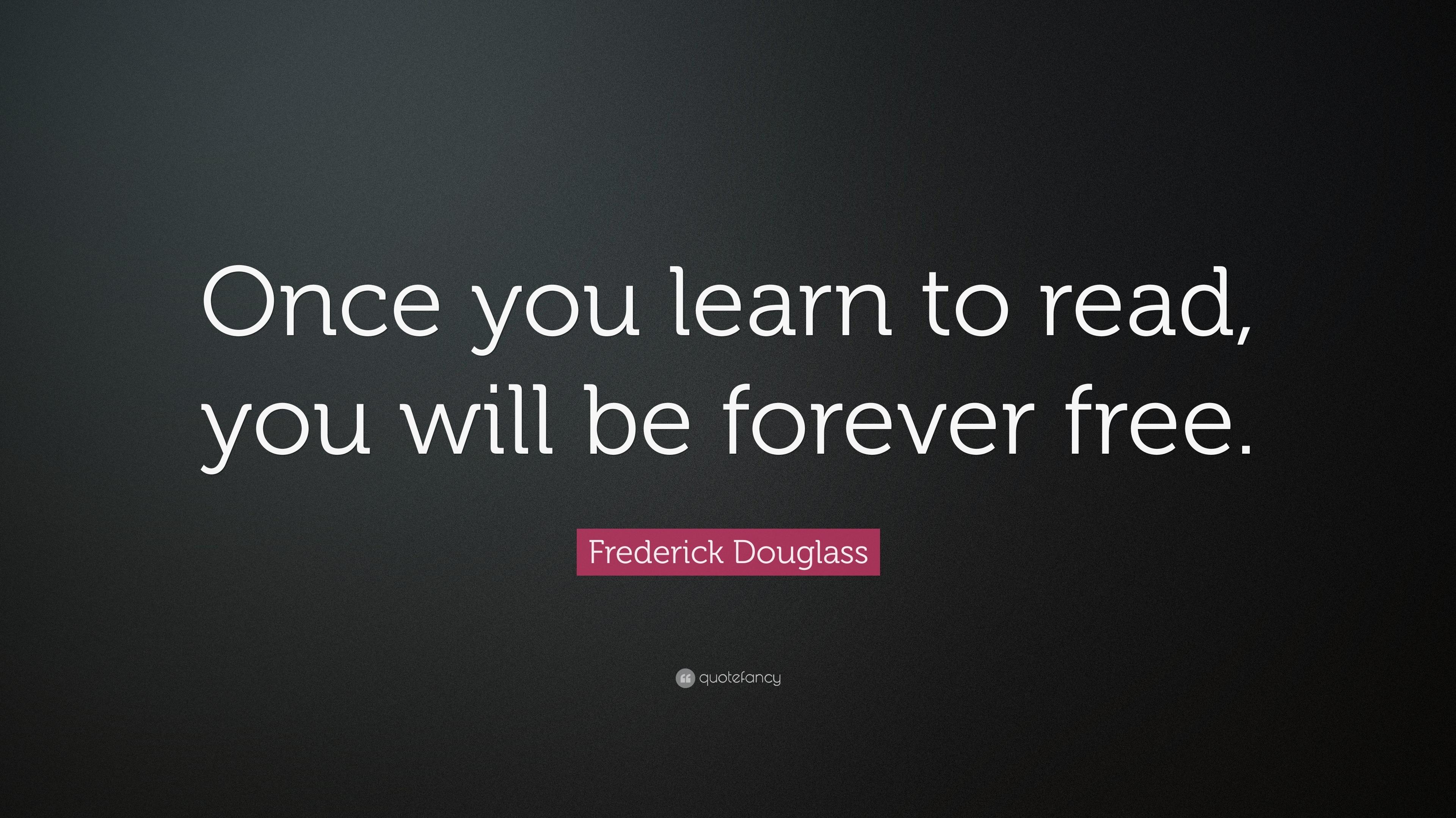 Frederick Douglass Quote: “Once you learn to read, you will be forever ...