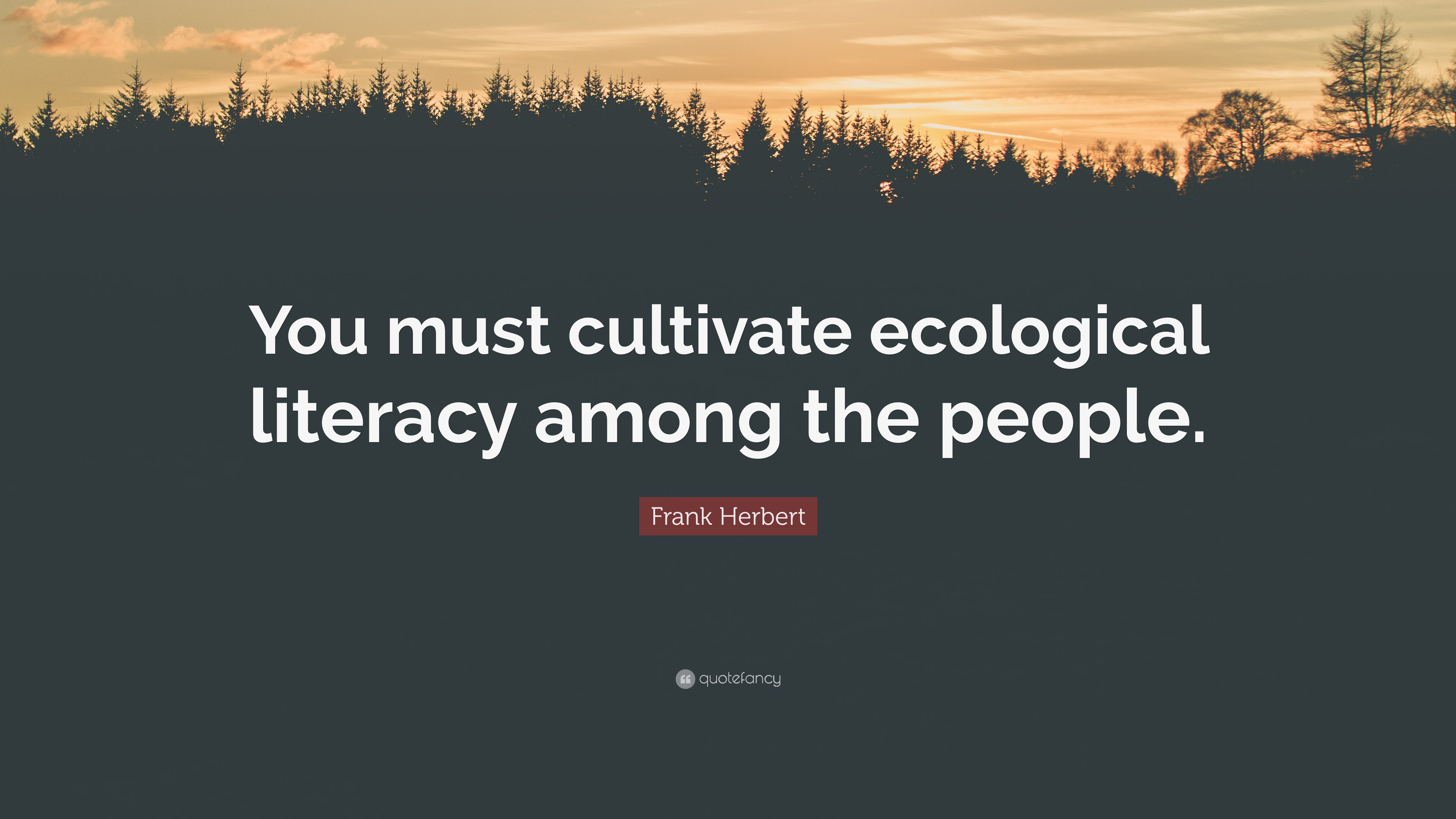 Frank Herbert Quote: “You must cultivate ecological literacy among the ...
