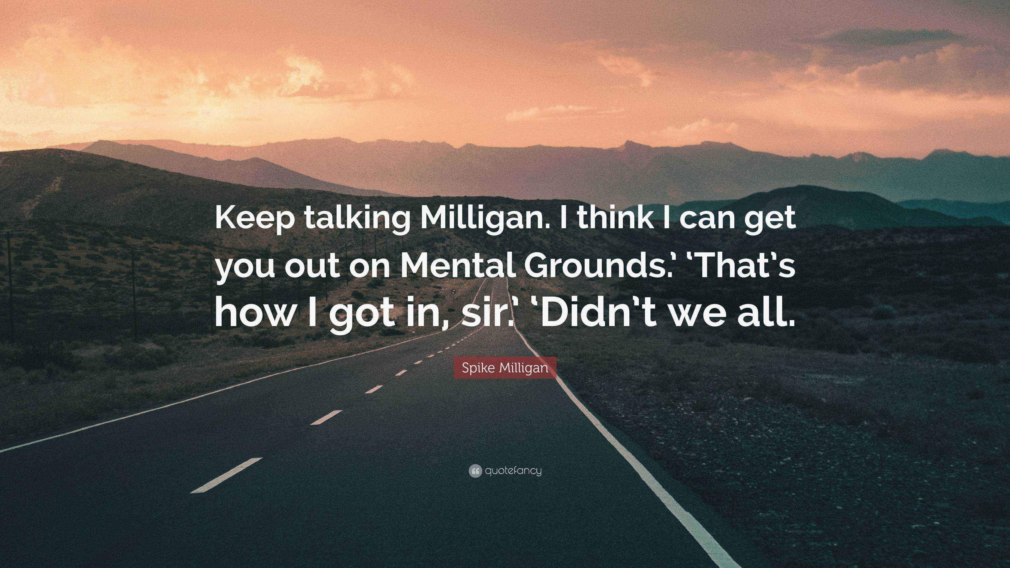 Spike Milligan Quote: “Keep talking Milligan. I think I can get you out ...