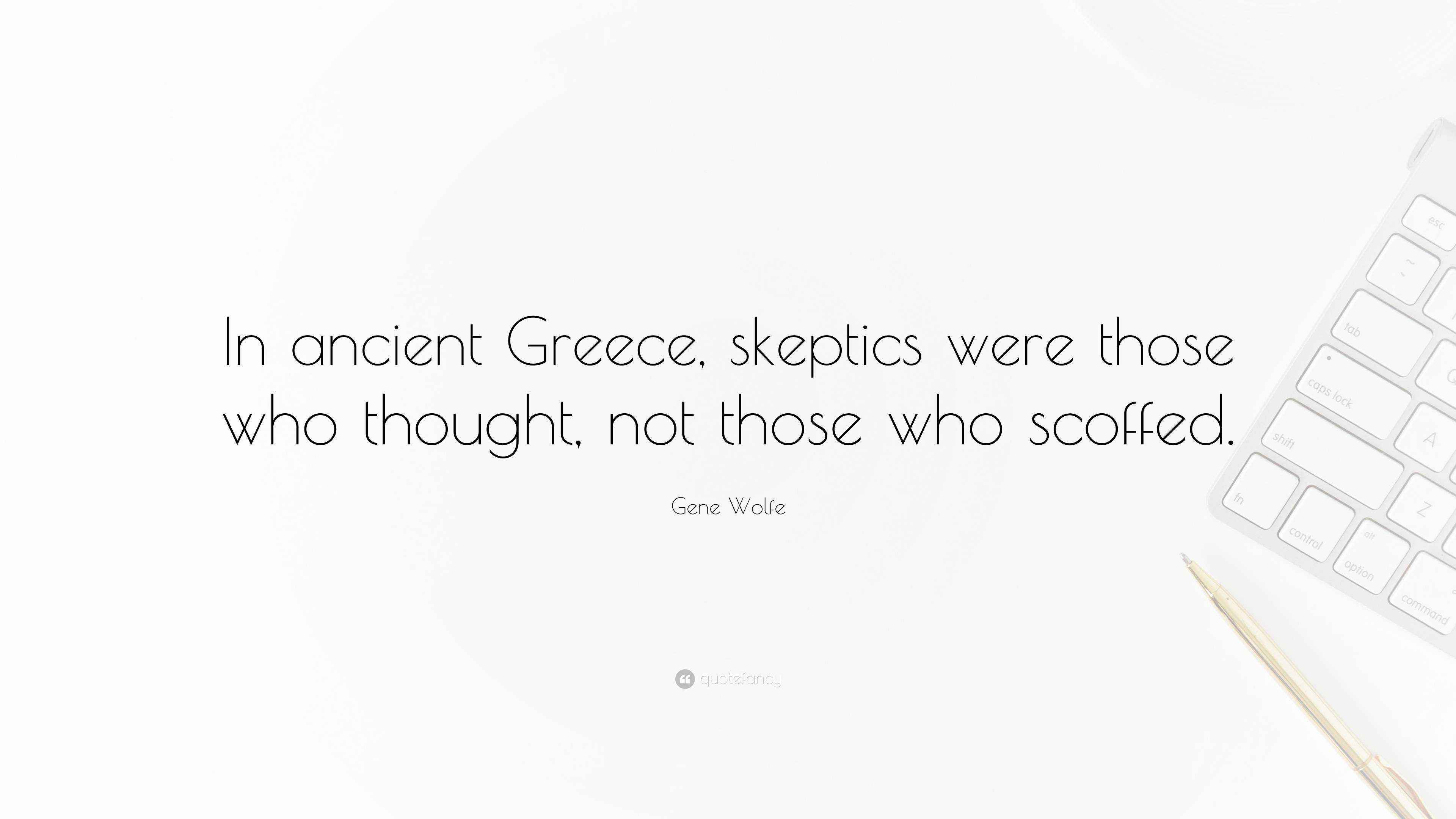 Gene Wolfe Quote: “In ancient Greece, skeptics were those who thought ...