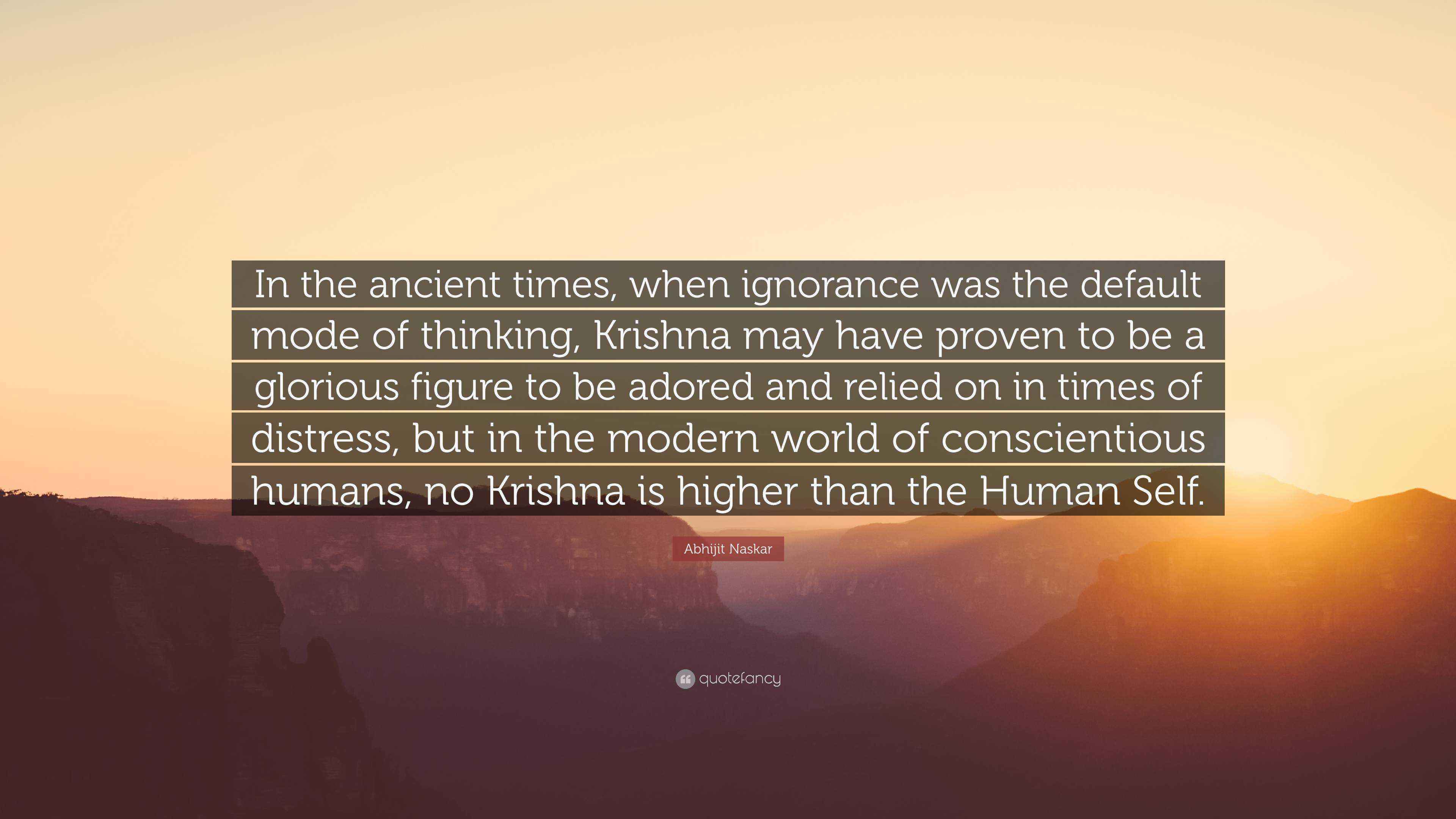 Abhijit Naskar Quote: “In the ancient times, when ignorance was the default mode of thinking ...