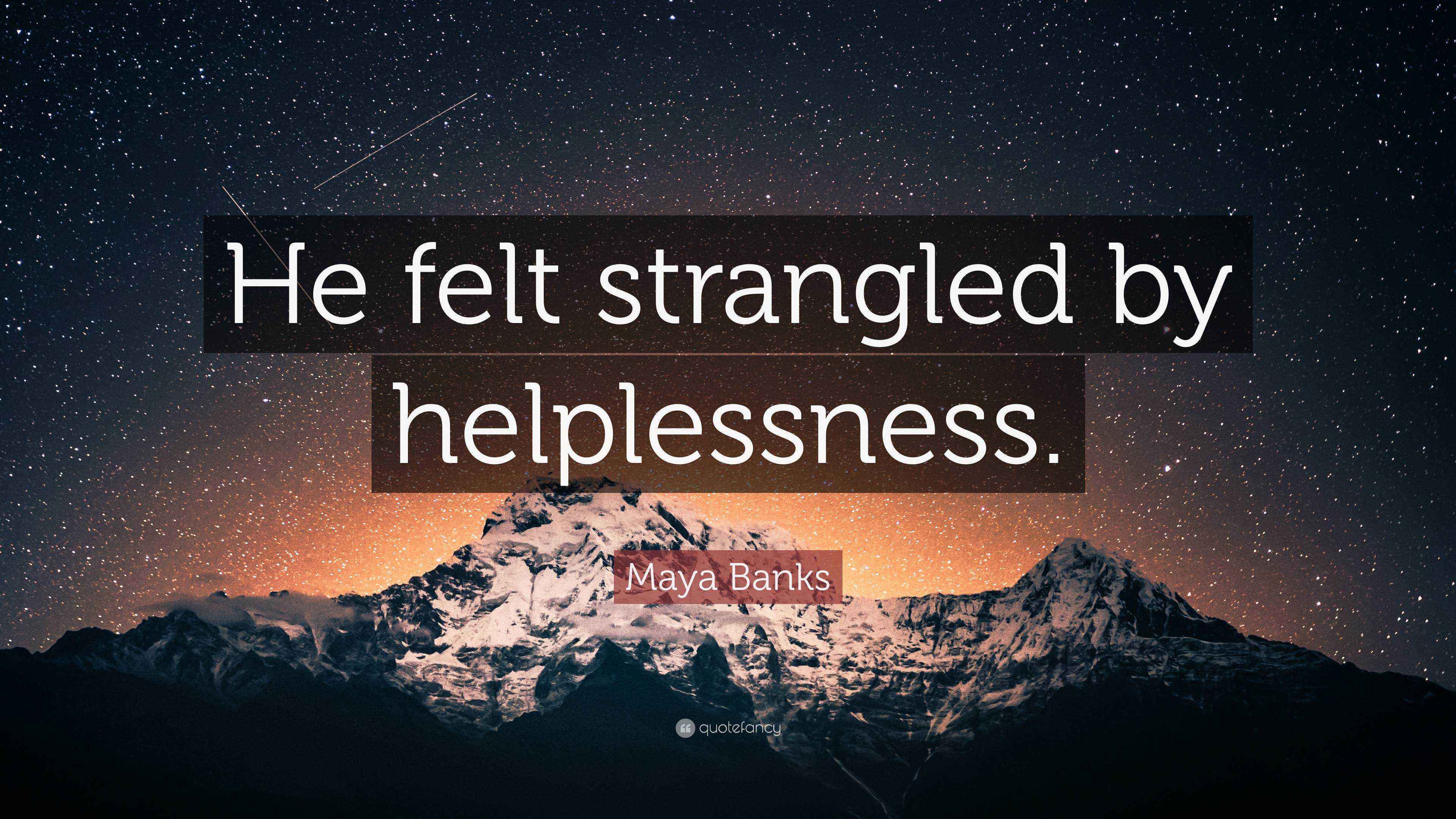 Maya Banks Quote: “He felt strangled by helplessness.”