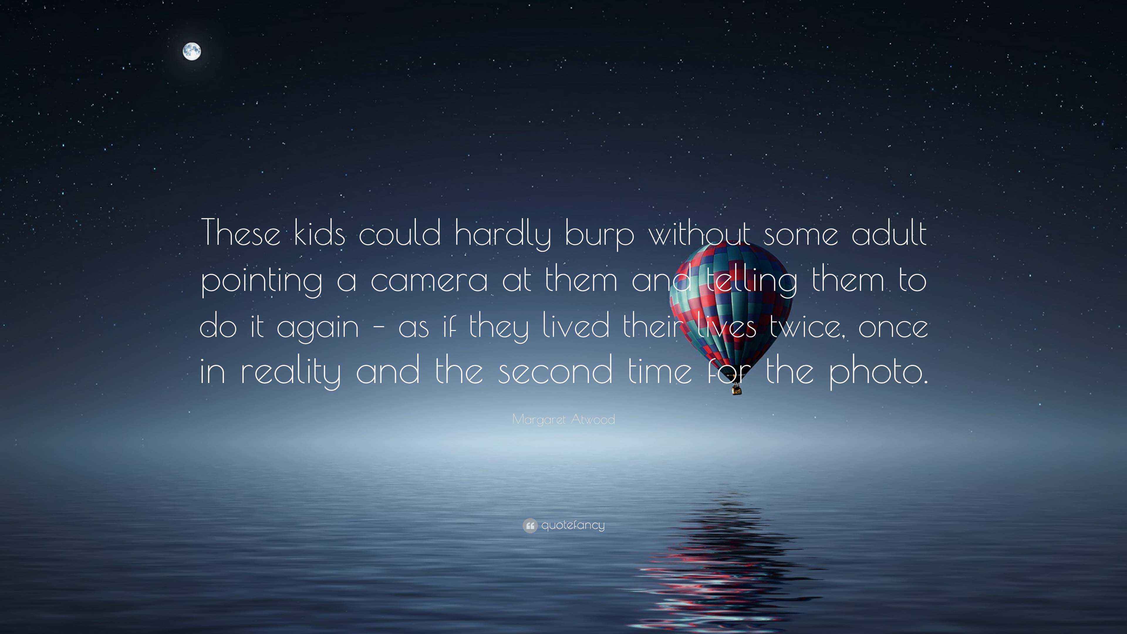 Margaret Atwood Quote: “These kids could hardly burp without some adult ...