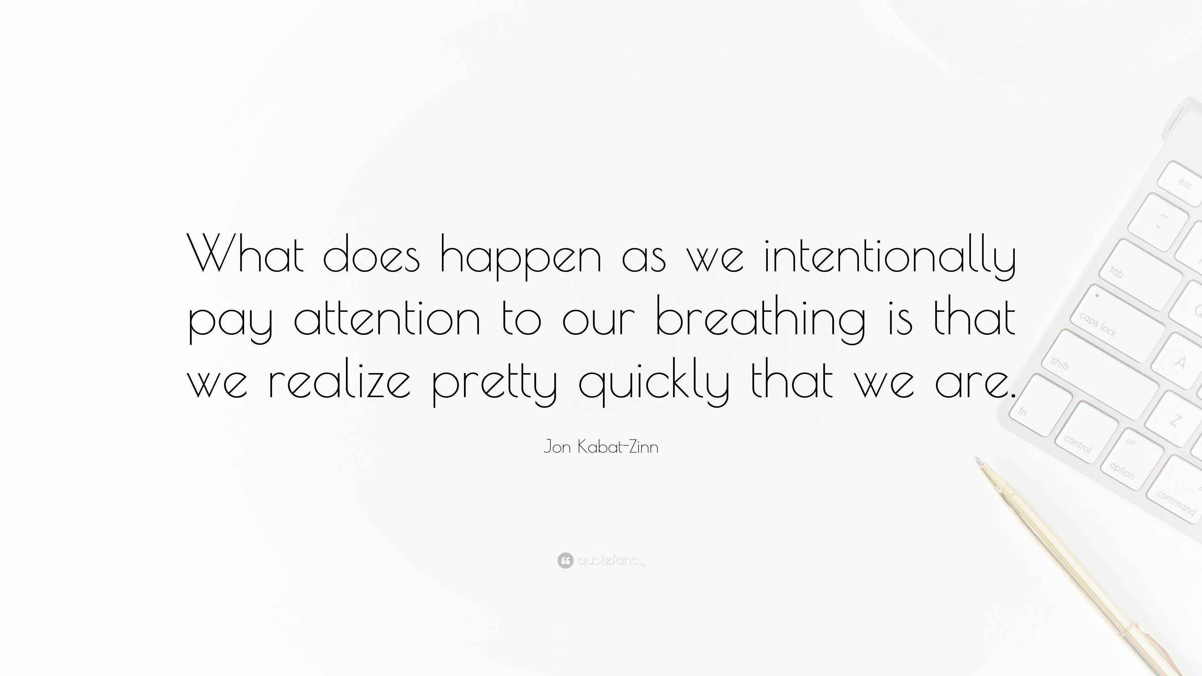 Jon Kabat-Zinn Quote: “What does happen as we intentionally pay ...