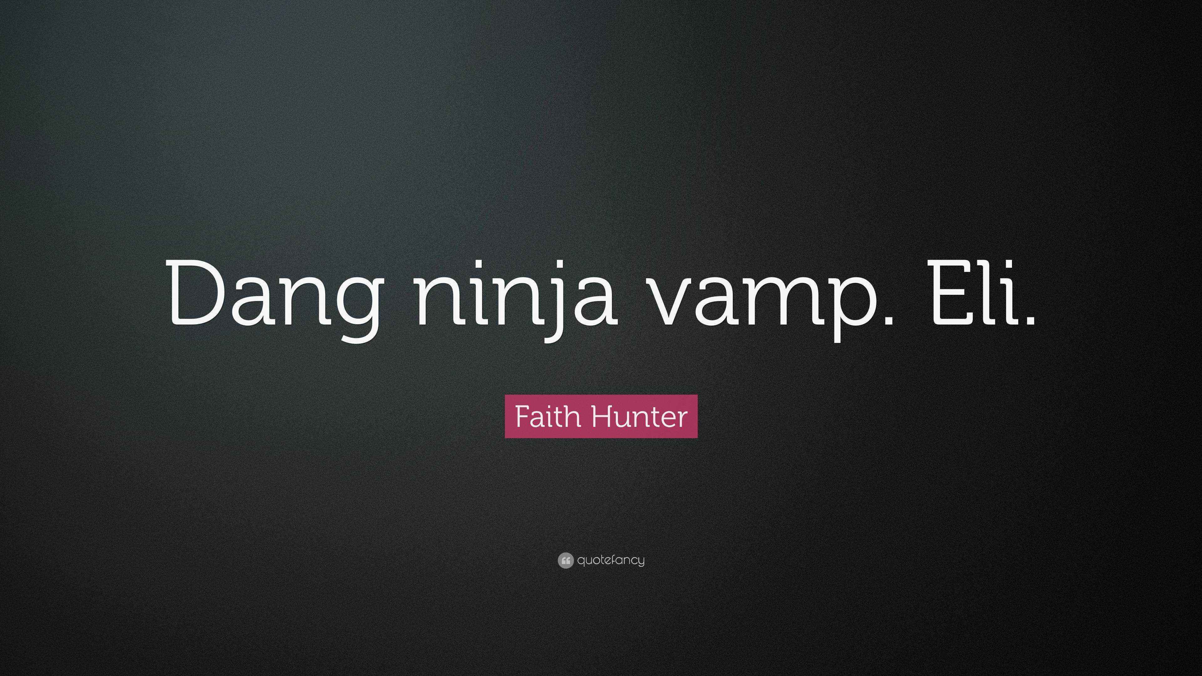 Faith Hunter Quote: “Dang ninja vamp. Eli.”