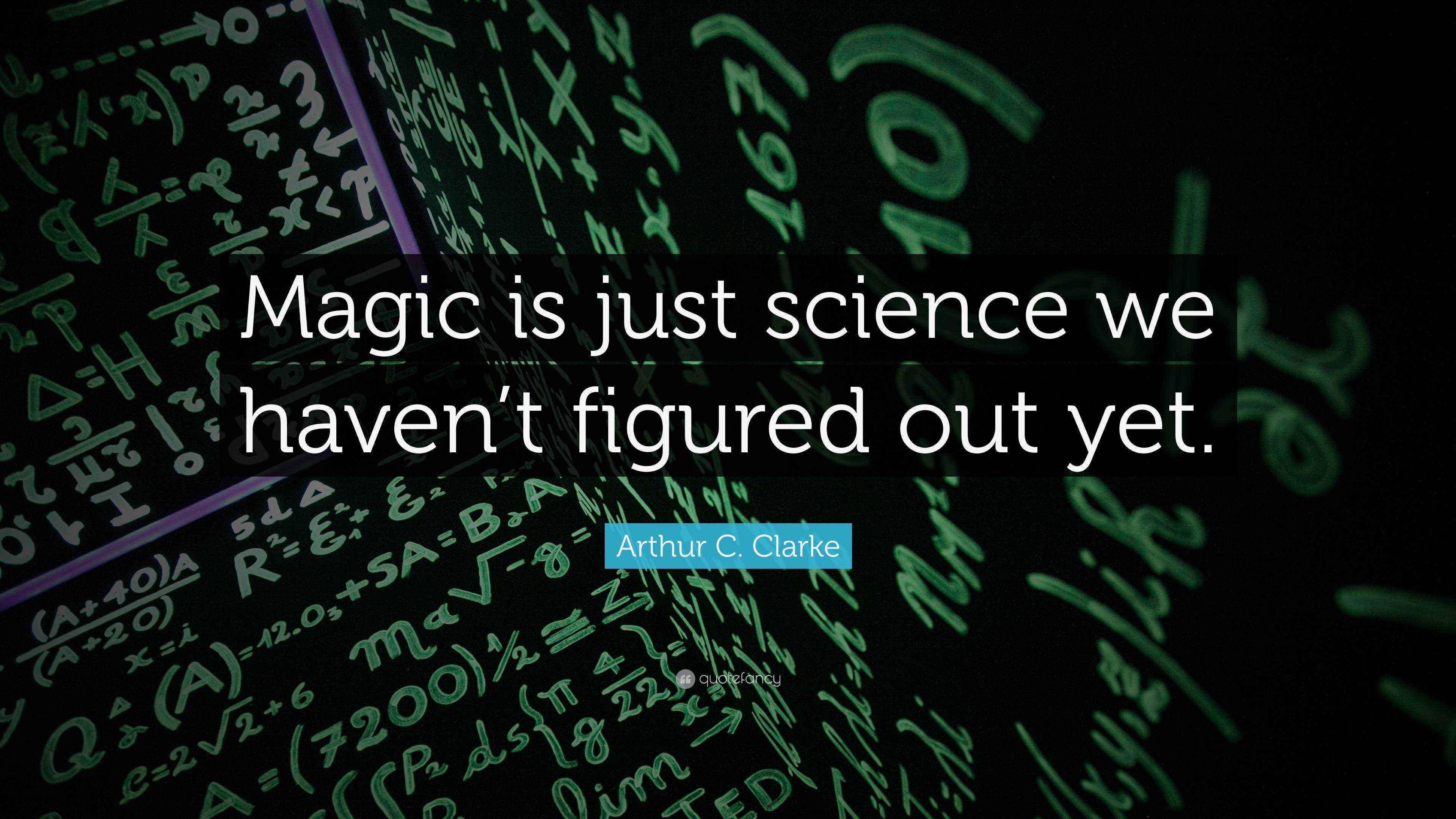 Arthur C. Clarke Quote: “Magic is just science we haven’t figured out yet.”