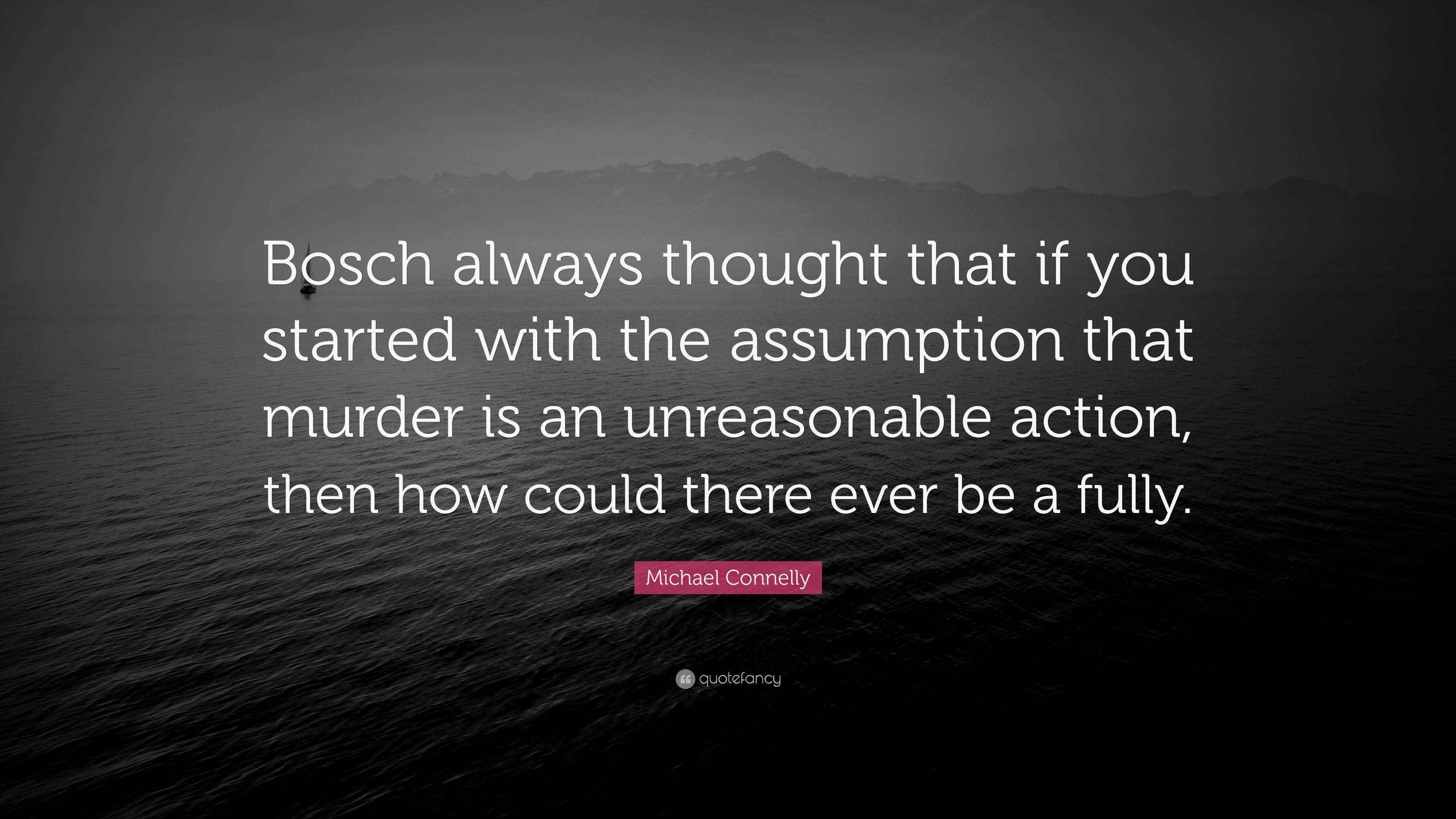 Michael Connelly Quote: “Bosch always thought that if you started with ...