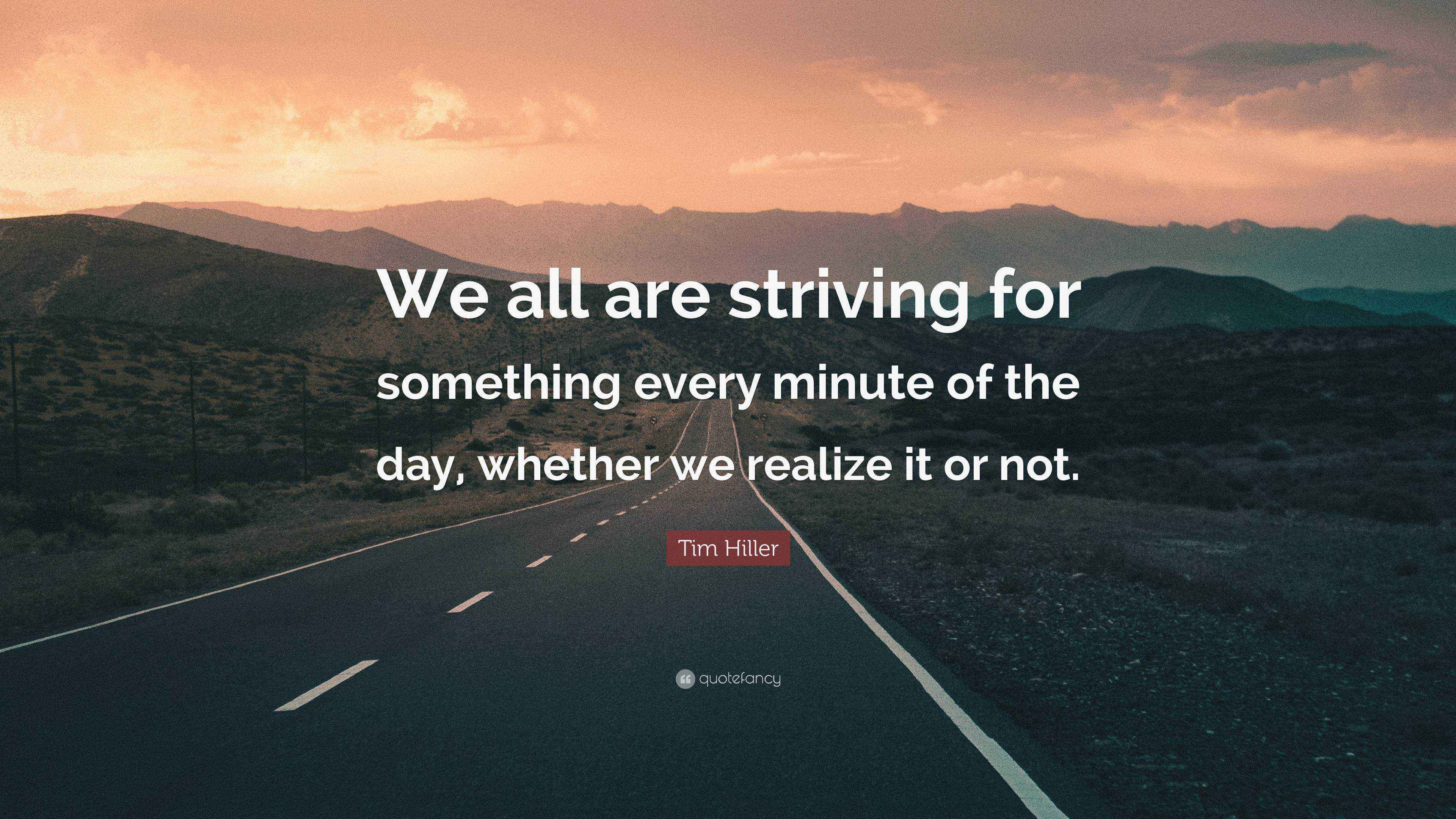 Tim Hiller Quote: “We all are striving for something every minute of ...