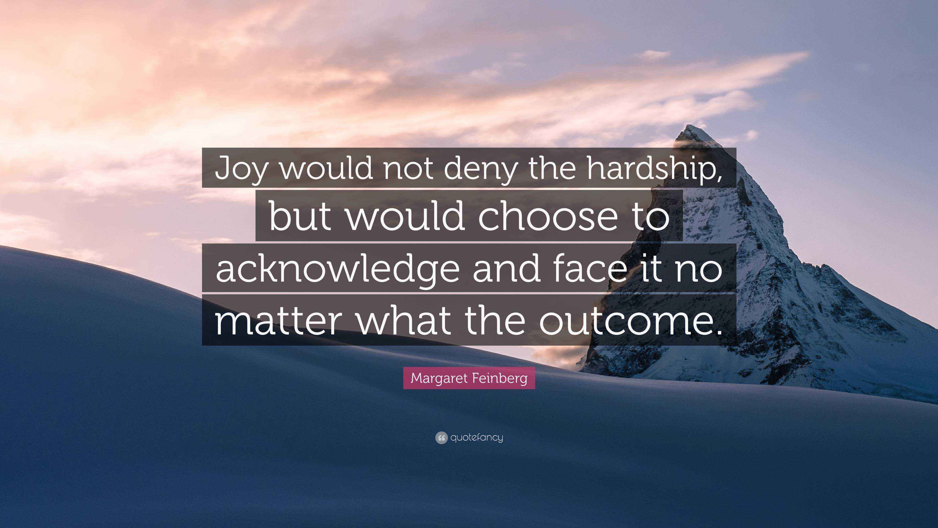 Margaret Feinberg Quote: “Joy would not deny the hardship, but would ...