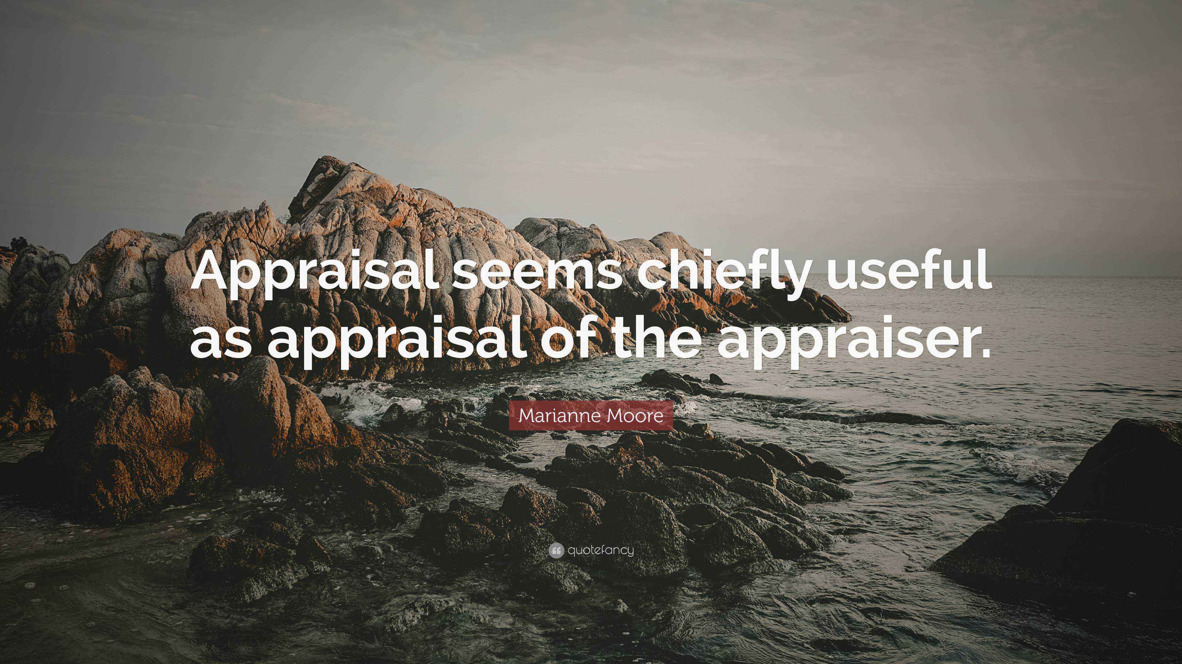 Marianne Moore Quote: “Appraisal seems chiefly useful as appraisal of ...