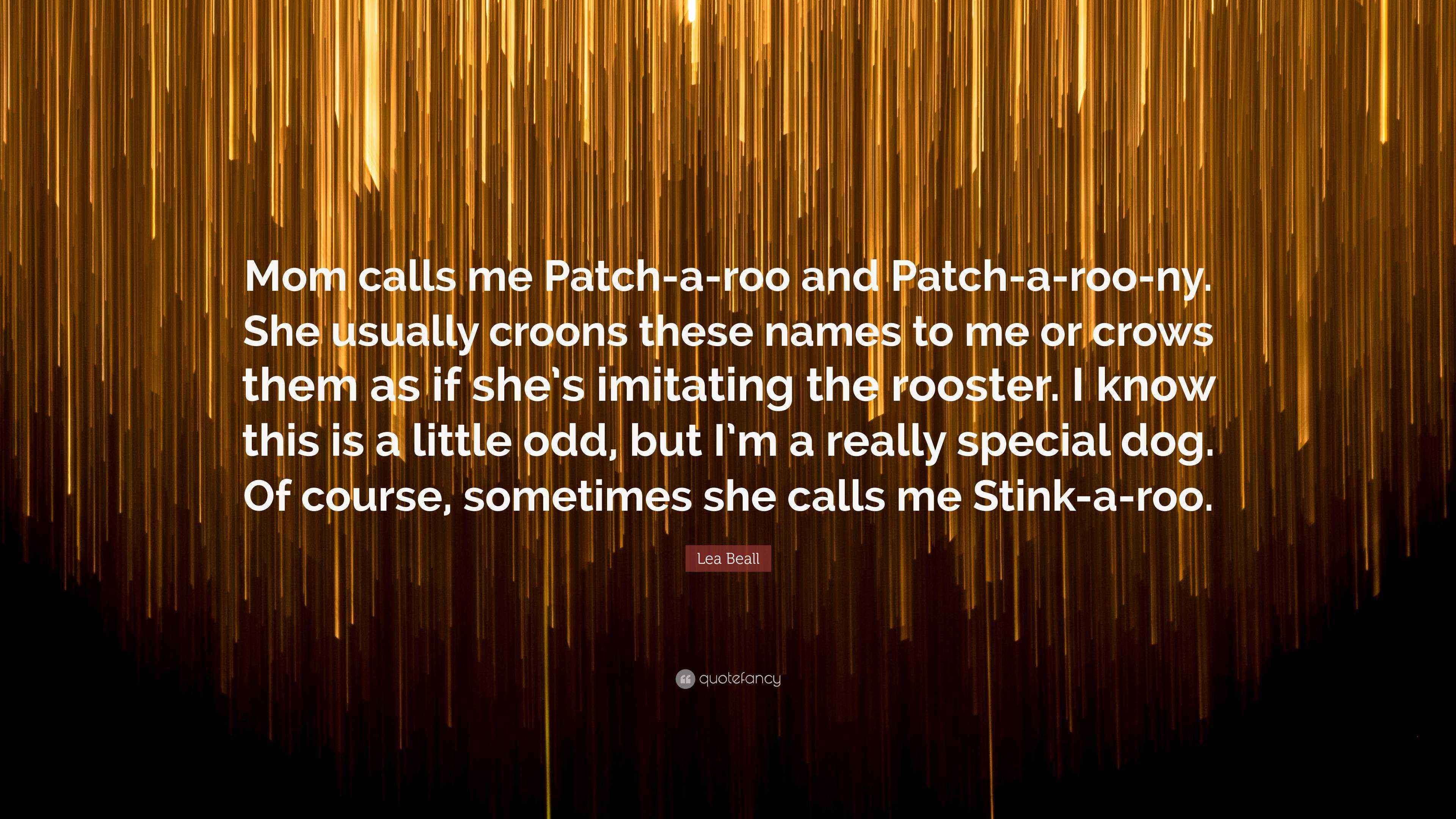 Lea Beall Quote: “Mom calls me Patch-a-roo and Patch-a-roo-ny. She ...